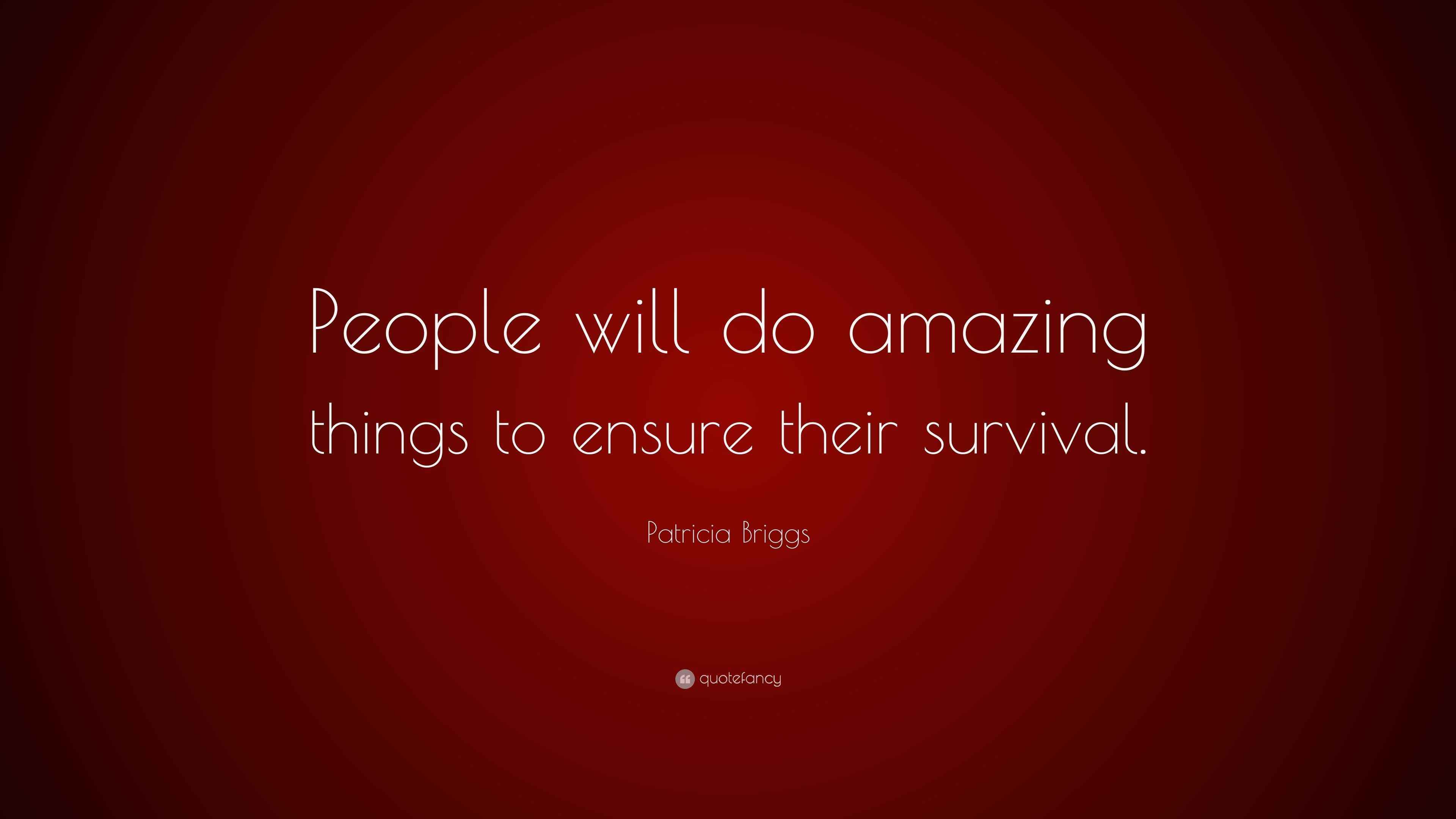 Patricia Briggs Quote: “People will do amazing things to ensure their ...