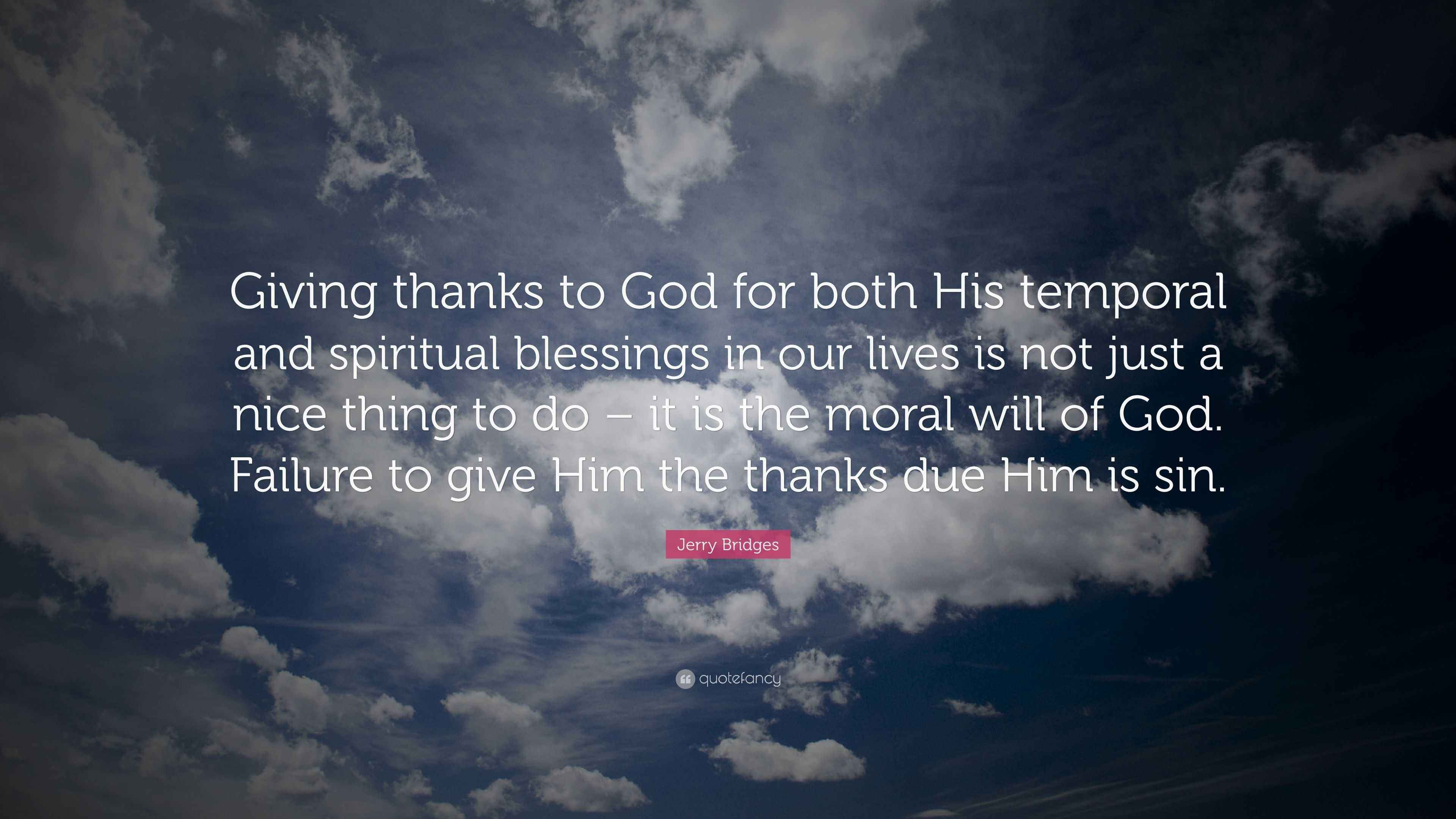 Jerry Bridges Quote: “Giving thanks to God for both His temporal and ...