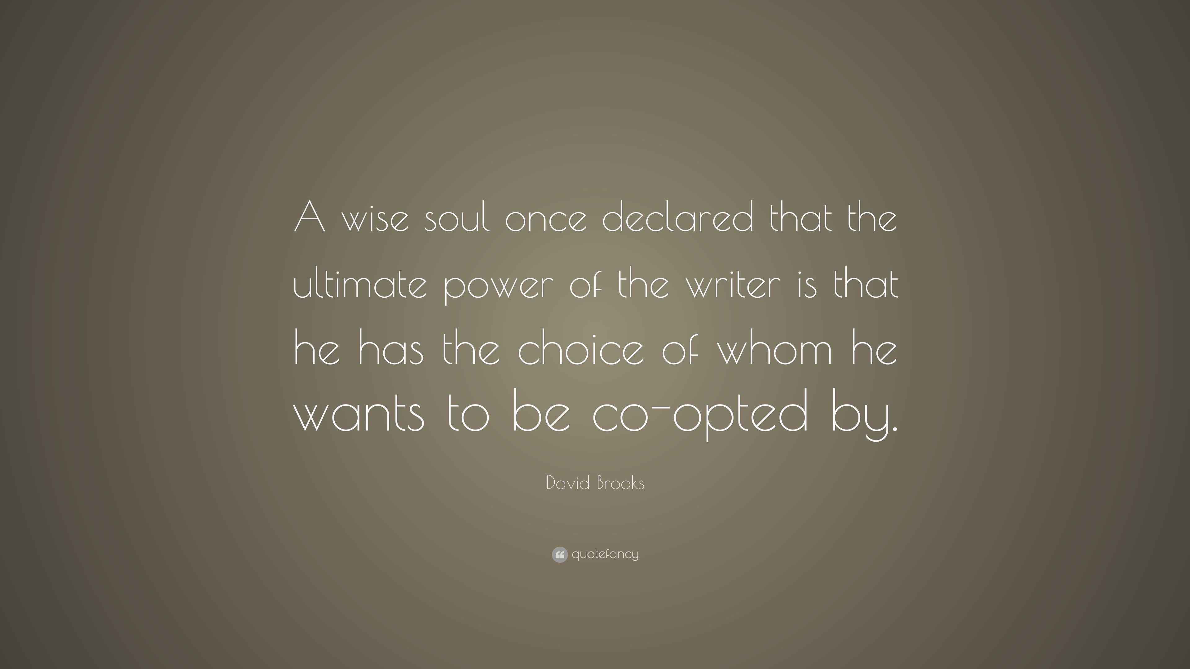 David Brooks Quote: “A wise soul once declared that the ultimate power ...