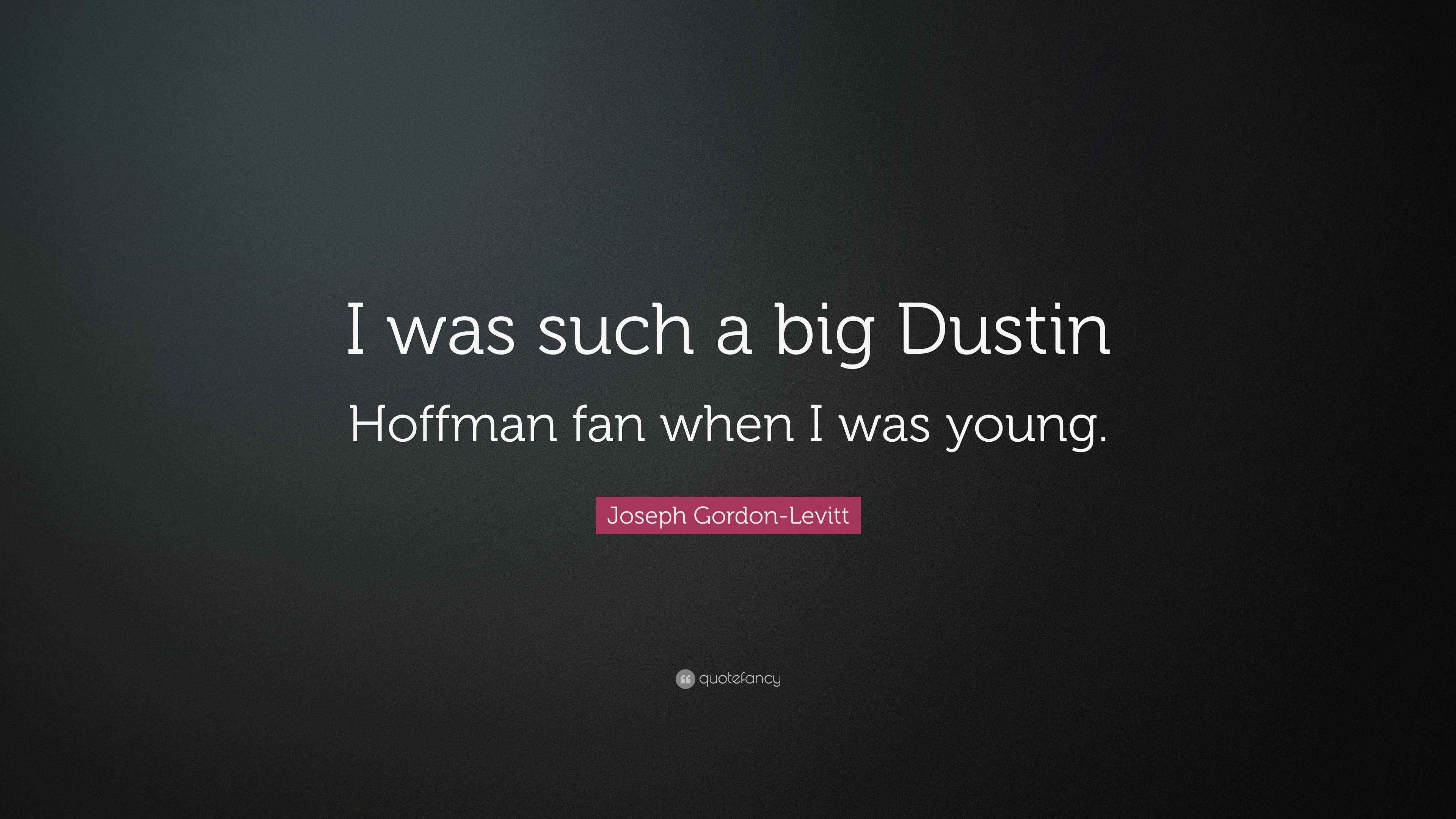 Joseph Gordon-Levitt Quote: “I was such a big Dustin Hoffman fan when I ...