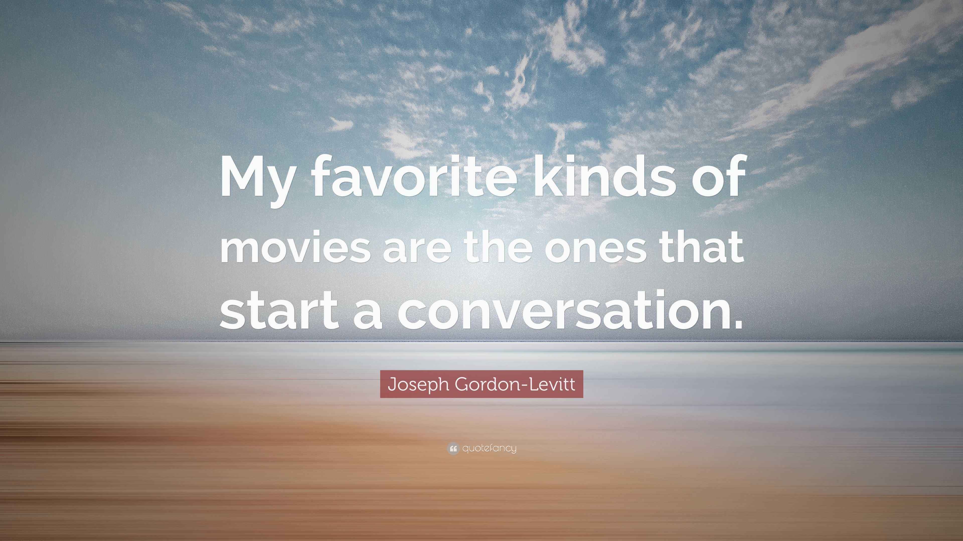 Joseph Gordon-Levitt Quote: “My favorite kinds of movies are the ones ...