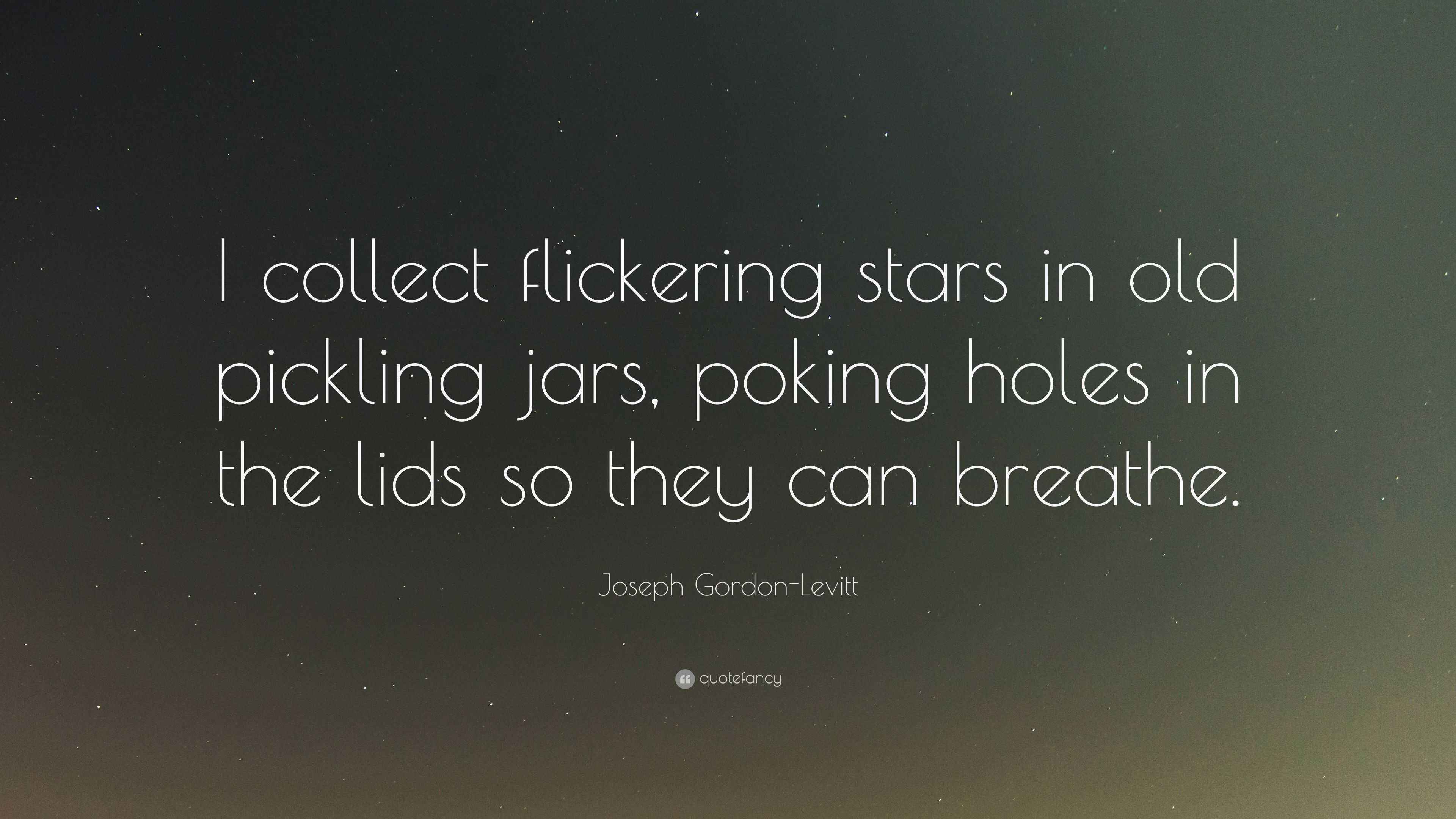 Joseph Gordon-Levitt Quote: “I collect flickering stars in old pickling ...