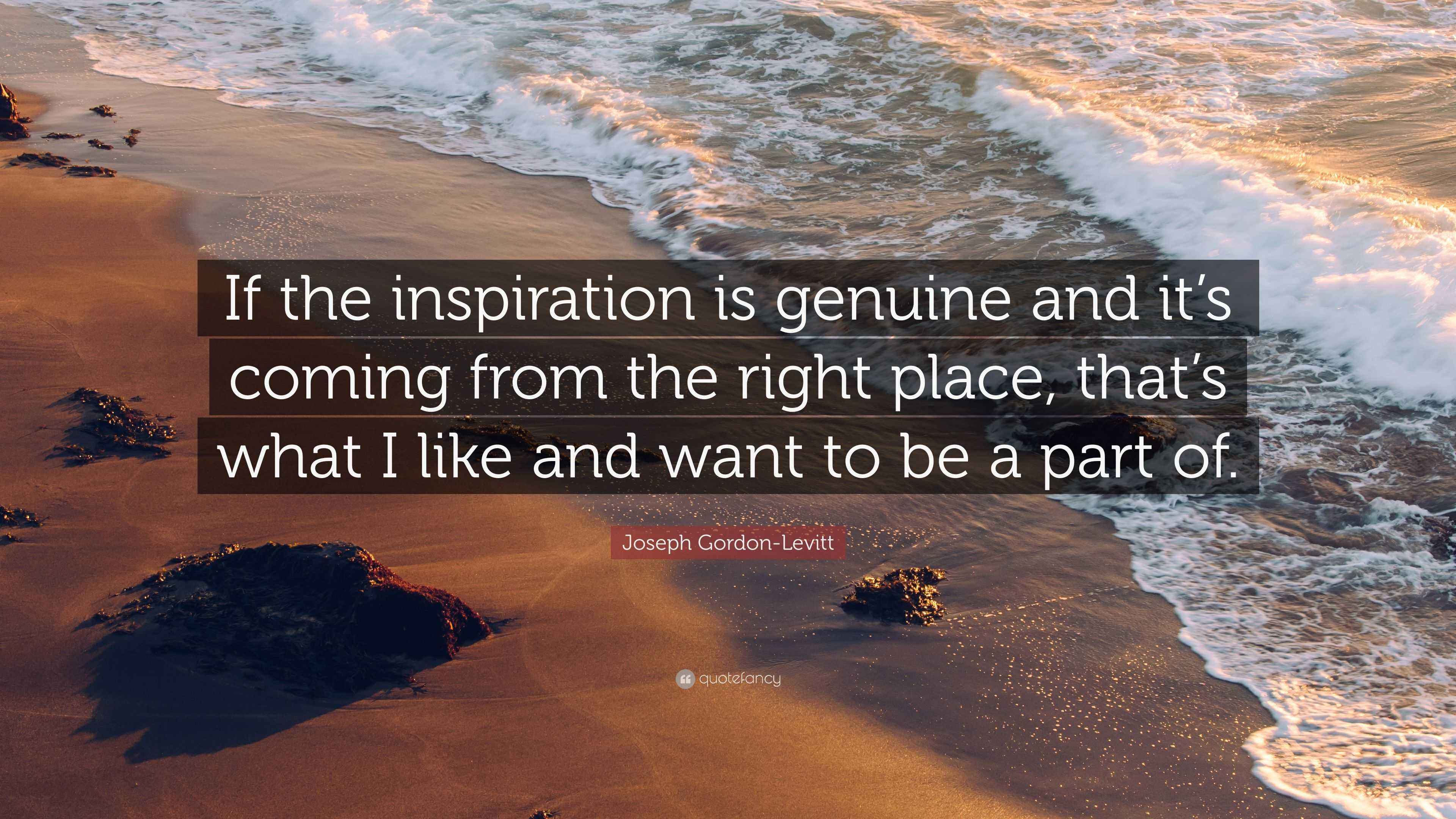 Joseph Gordon-Levitt Quote: “If the inspiration is genuine and it’s ...