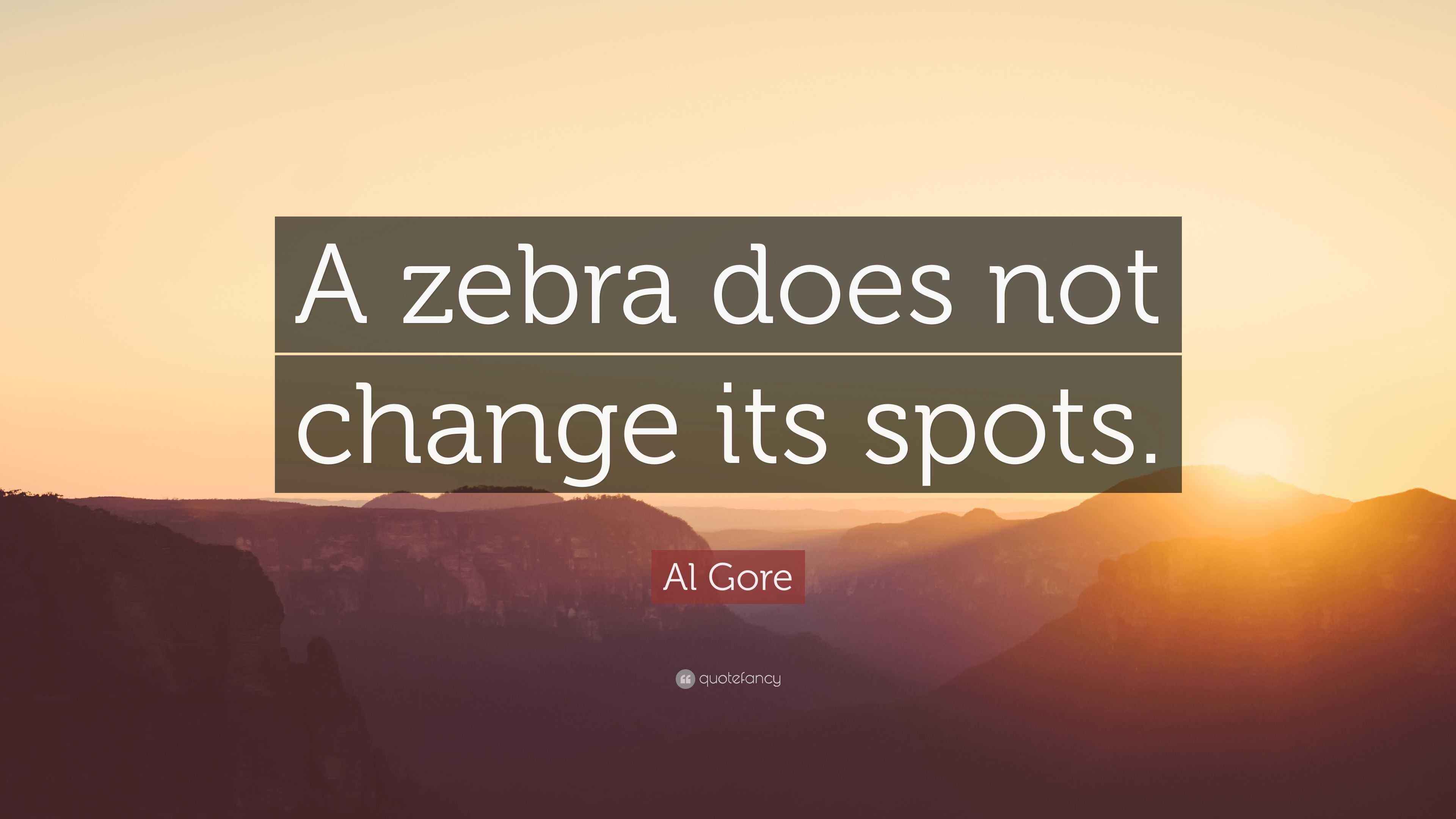 Al Gore Quote: “A zebra does not change its spots.”