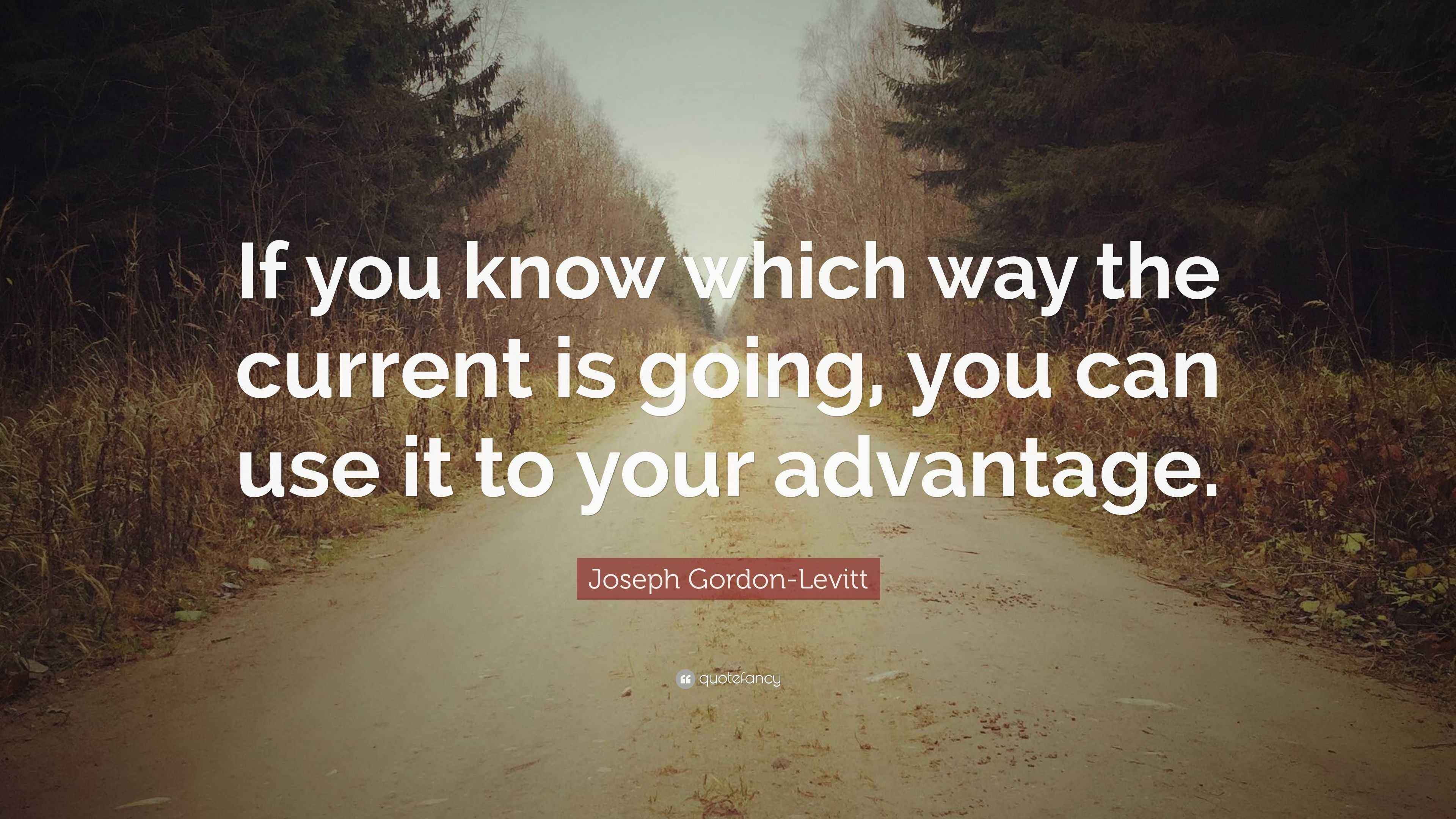 Joseph Gordon-Levitt Quote: “If you know which way the current is going ...