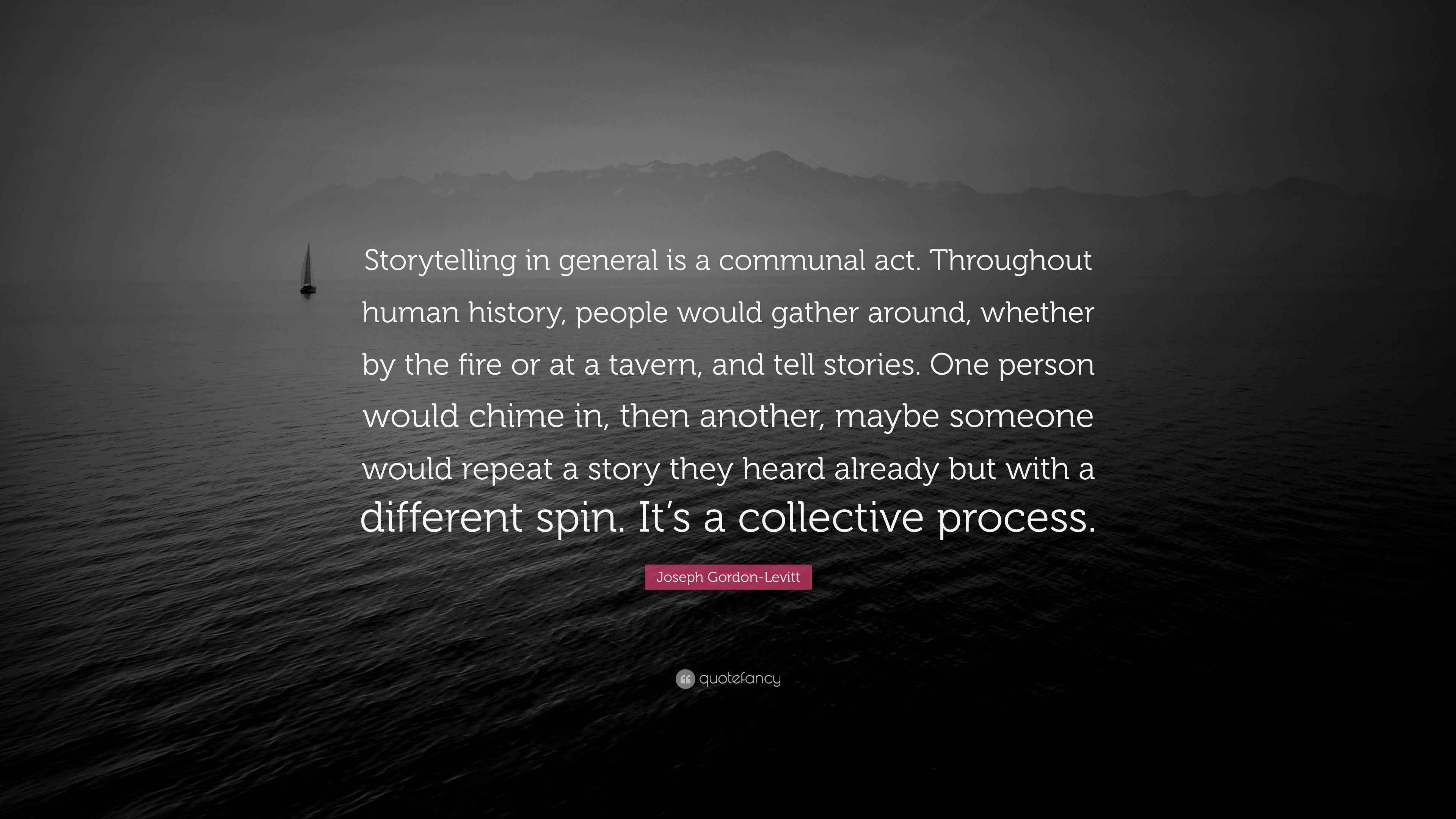 Joseph Gordon-Levitt Quote: “Storytelling in general is a communal act ...
