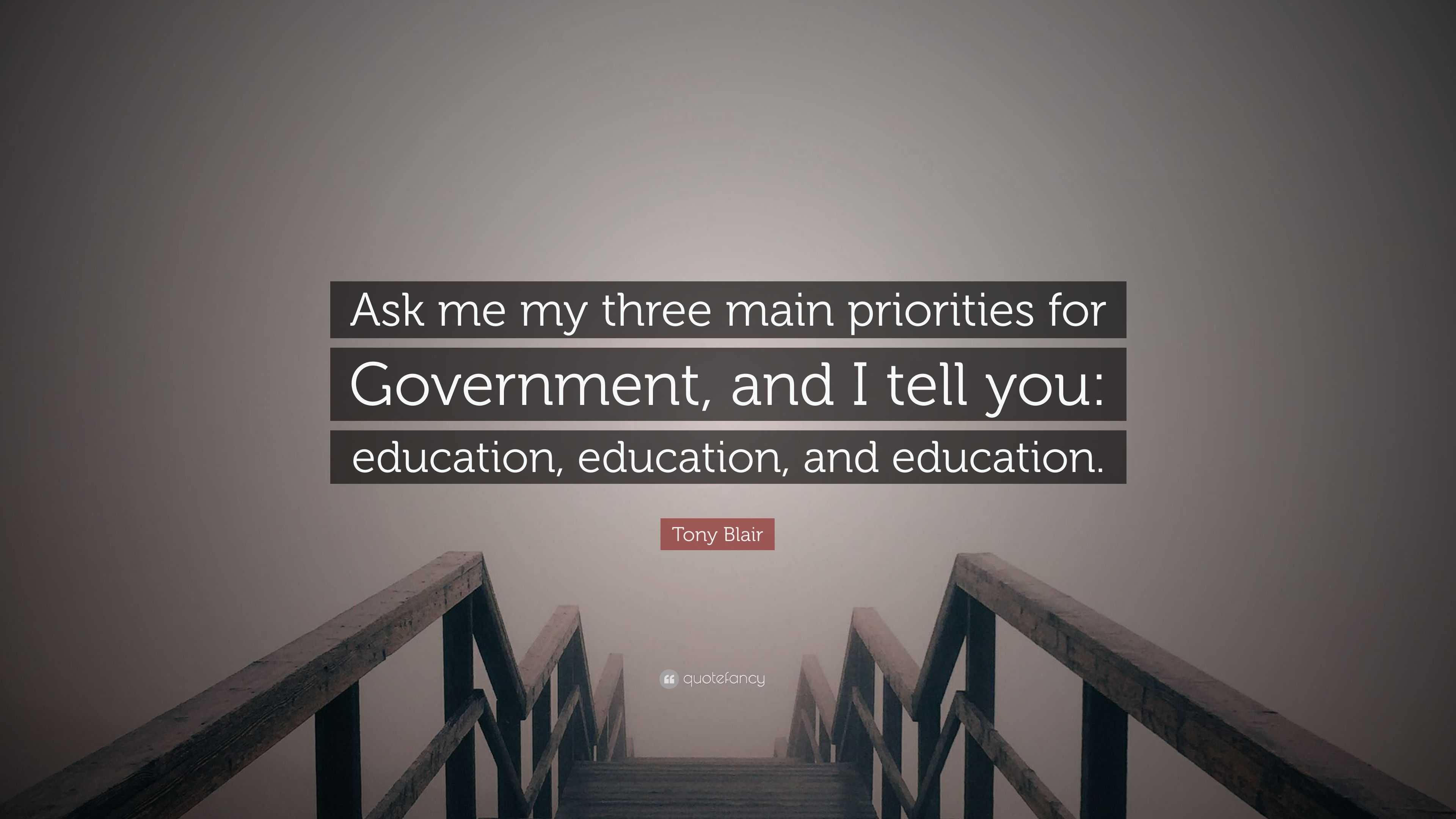 Tony Blair Quote: “Ask me my three main priorities for Government, and ...
