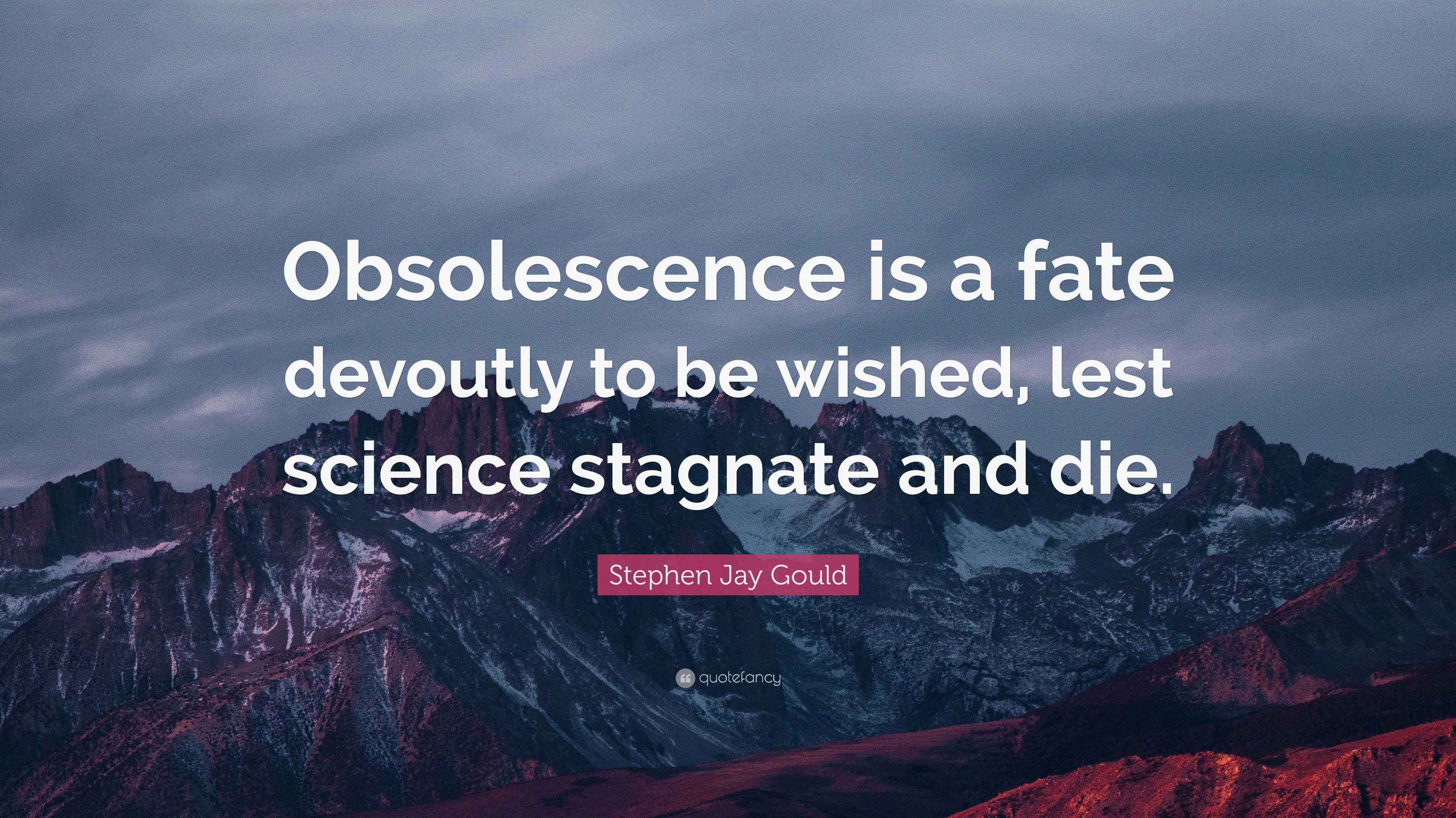 Stephen Jay Gould Quote: “Obsolescence is a fate devoutly to be wished ...