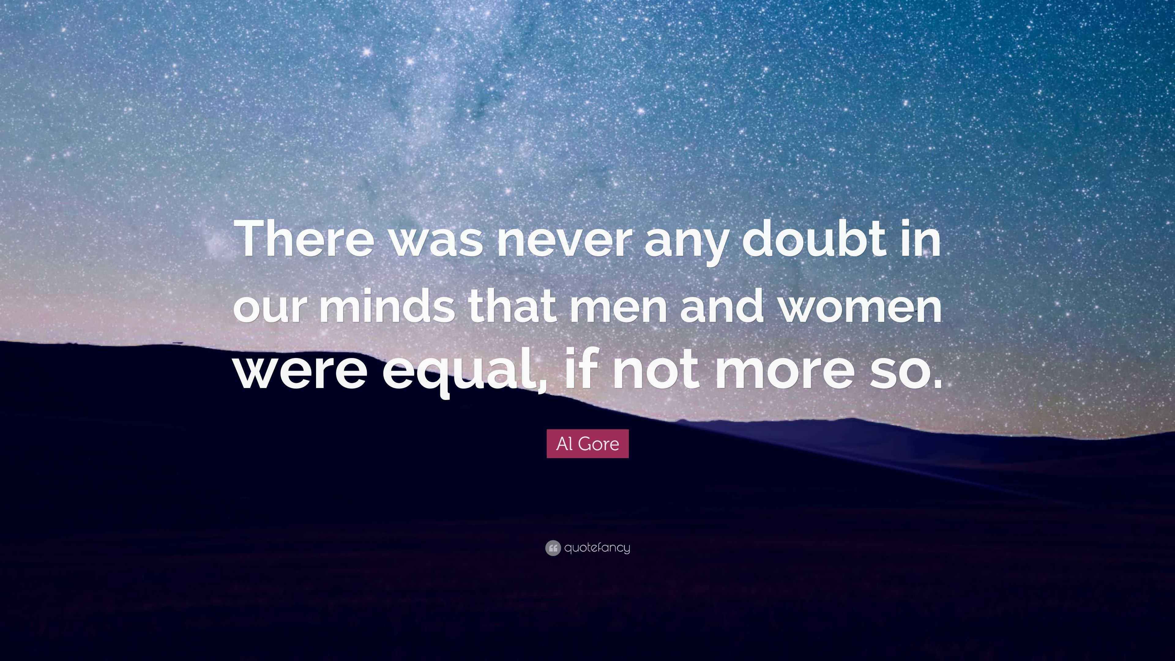 Al Gore Quote: “There was never any doubt in our minds that men and ...