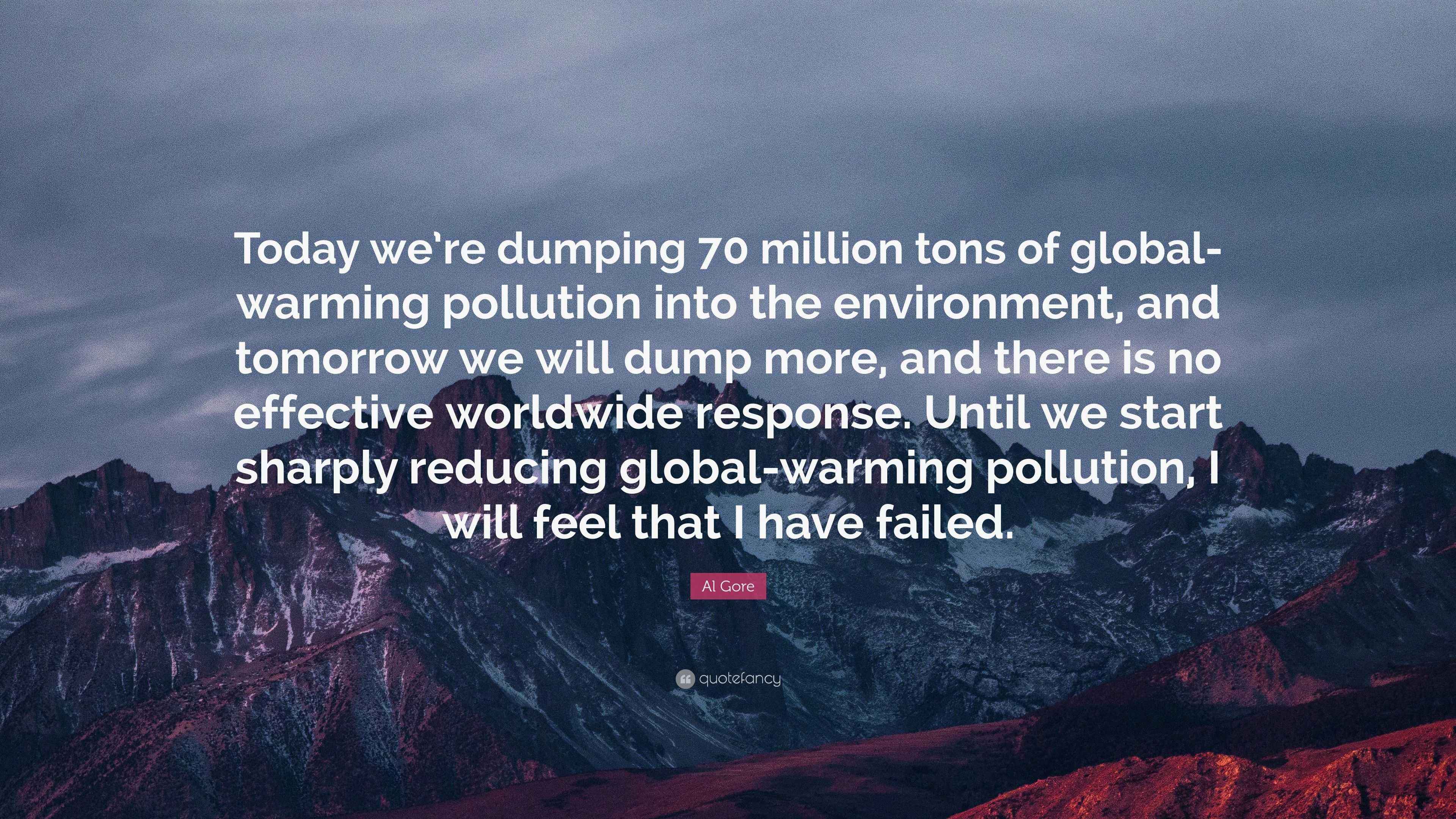Al Gore Quote: “Today we’re dumping 70 million tons of global-warming ...