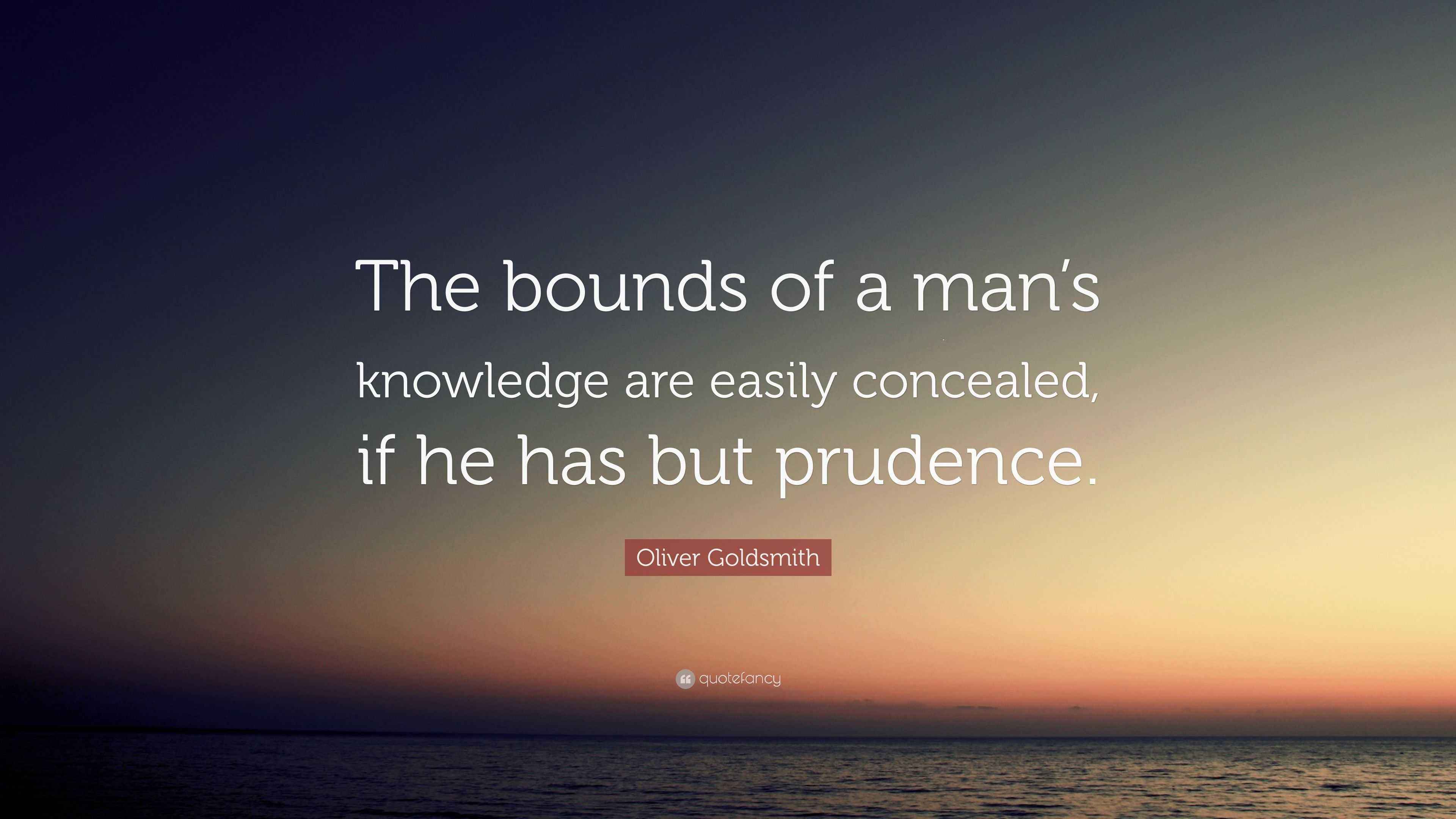 Oliver Goldsmith Quote: “The bounds of a man’s knowledge are easily ...