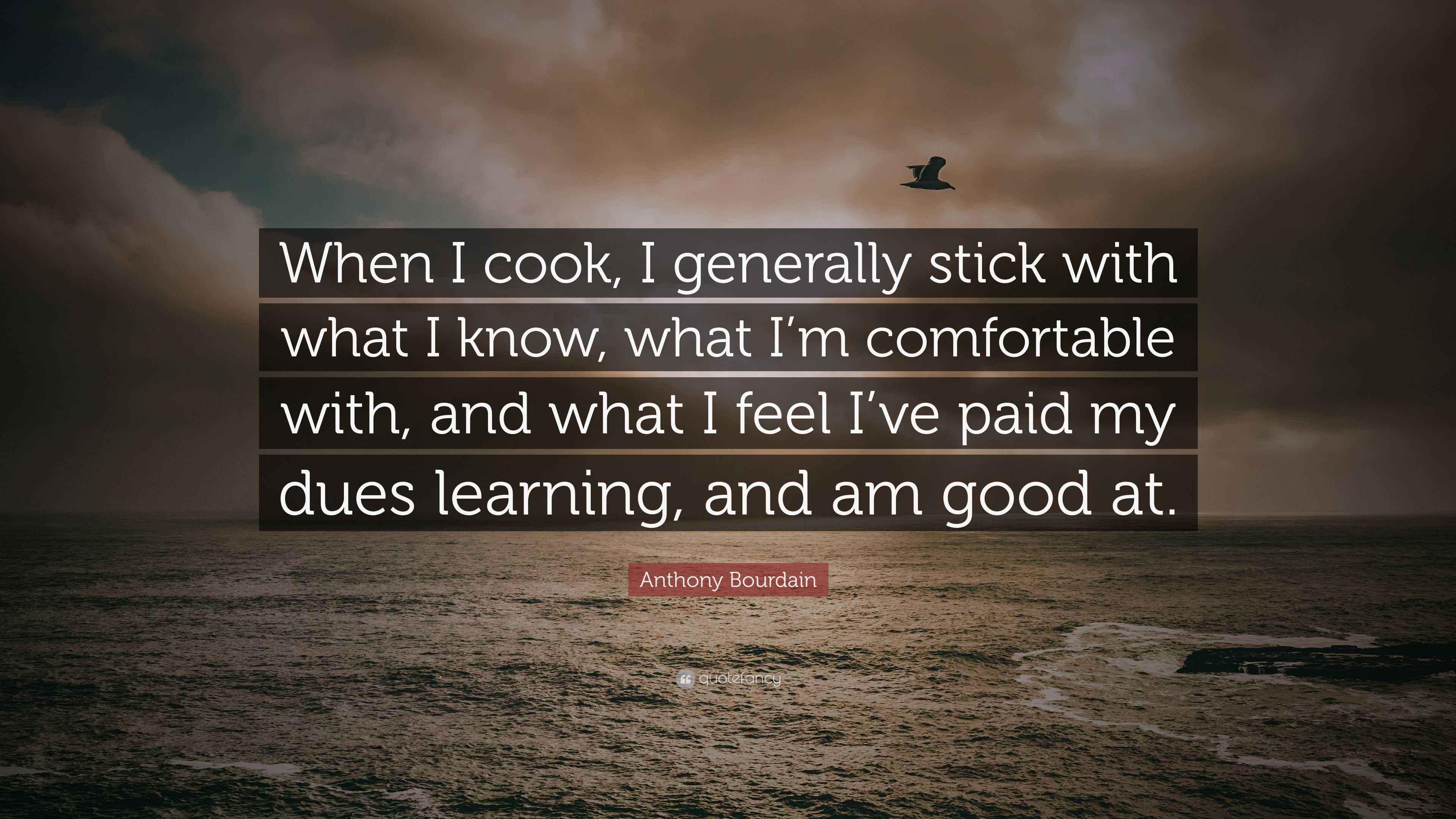 Anthony Bourdain Quote: “When I cook, I generally stick with what I ...
