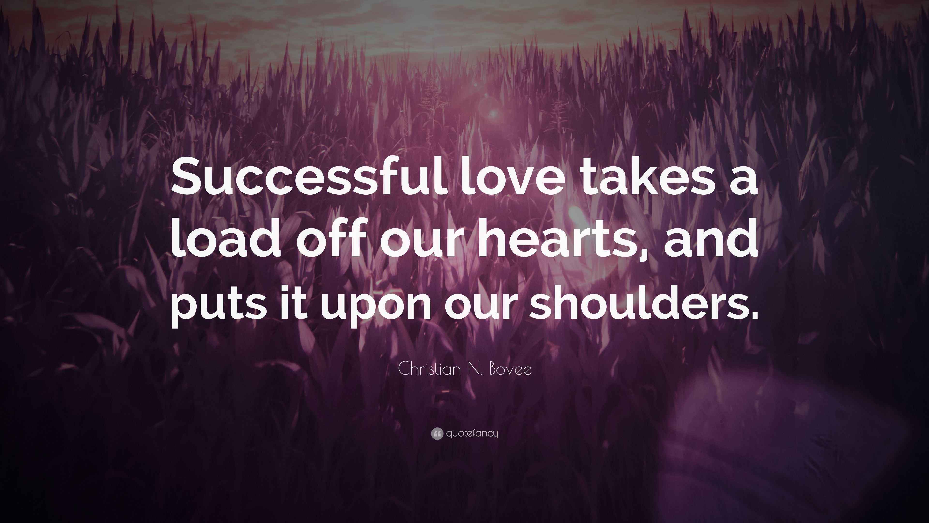 Christian N. Bovee Quote: “Successful love takes a load off our hearts ...