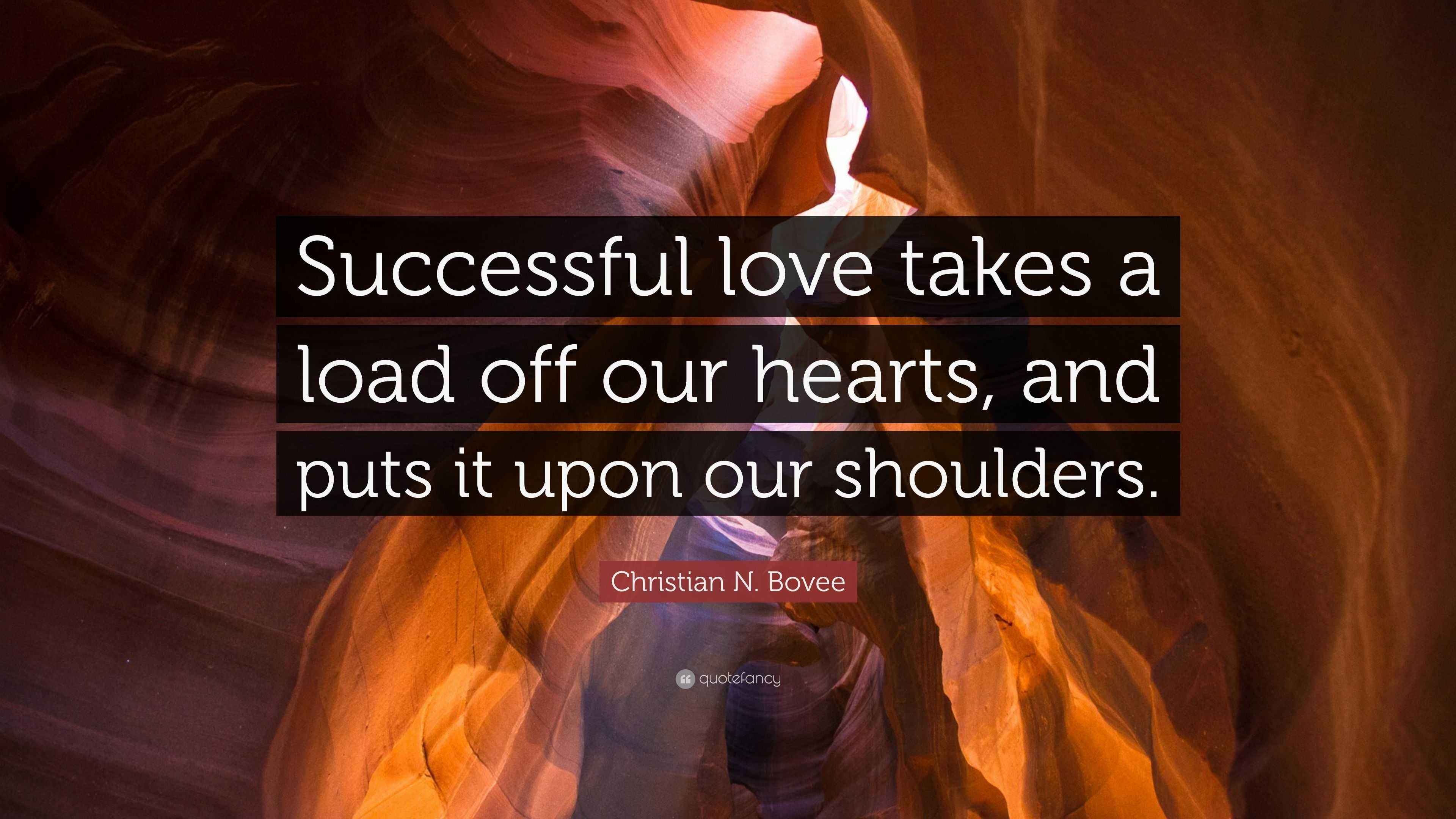 Christian N. Bovee Quote: “Successful love takes a load off our hearts ...