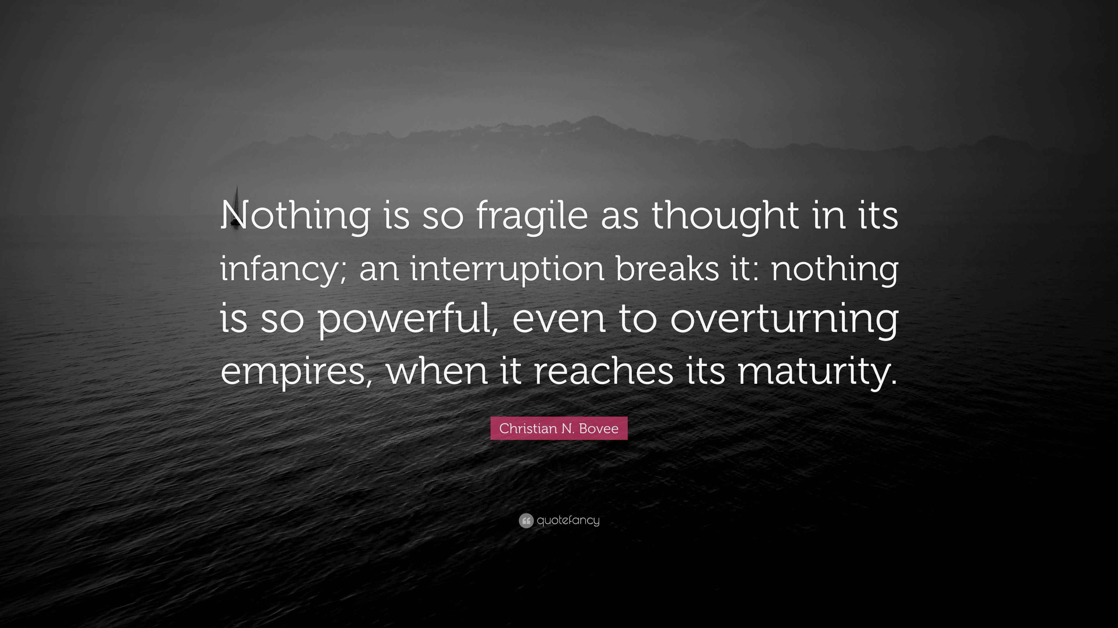 Christian N. Bovee Quote: “Nothing is so fragile as thought in its ...