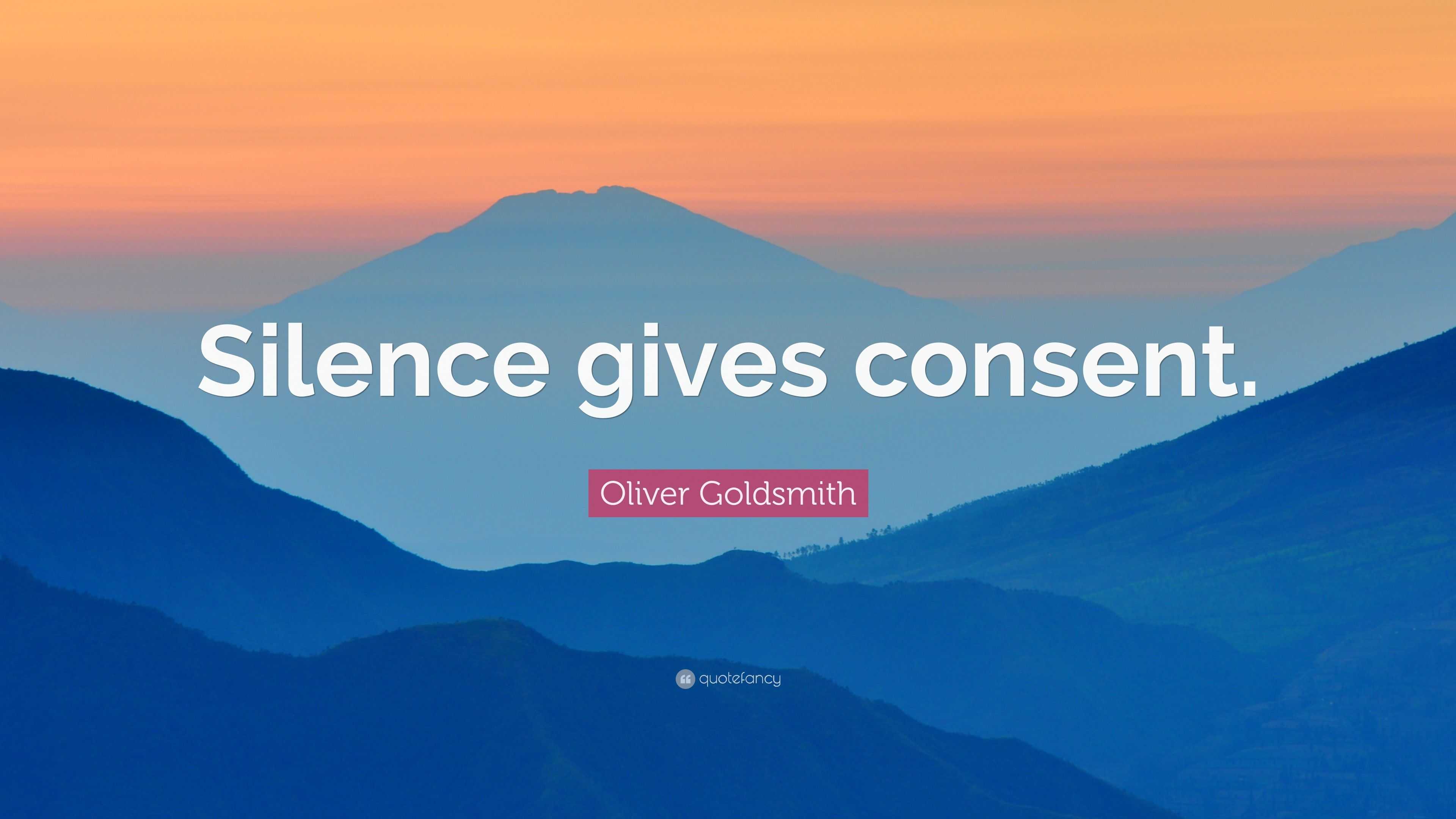 Oliver Goldsmith Quote: “Silence gives consent.”