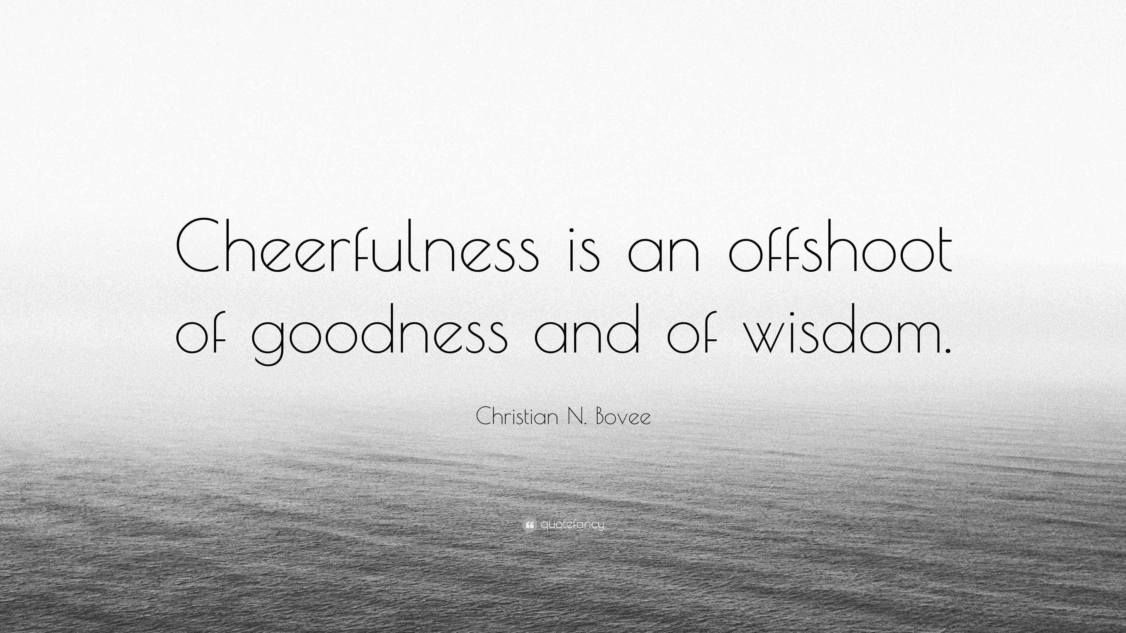 Christian N. Bovee Quote: “Cheerfulness is an offshoot of goodness and ...