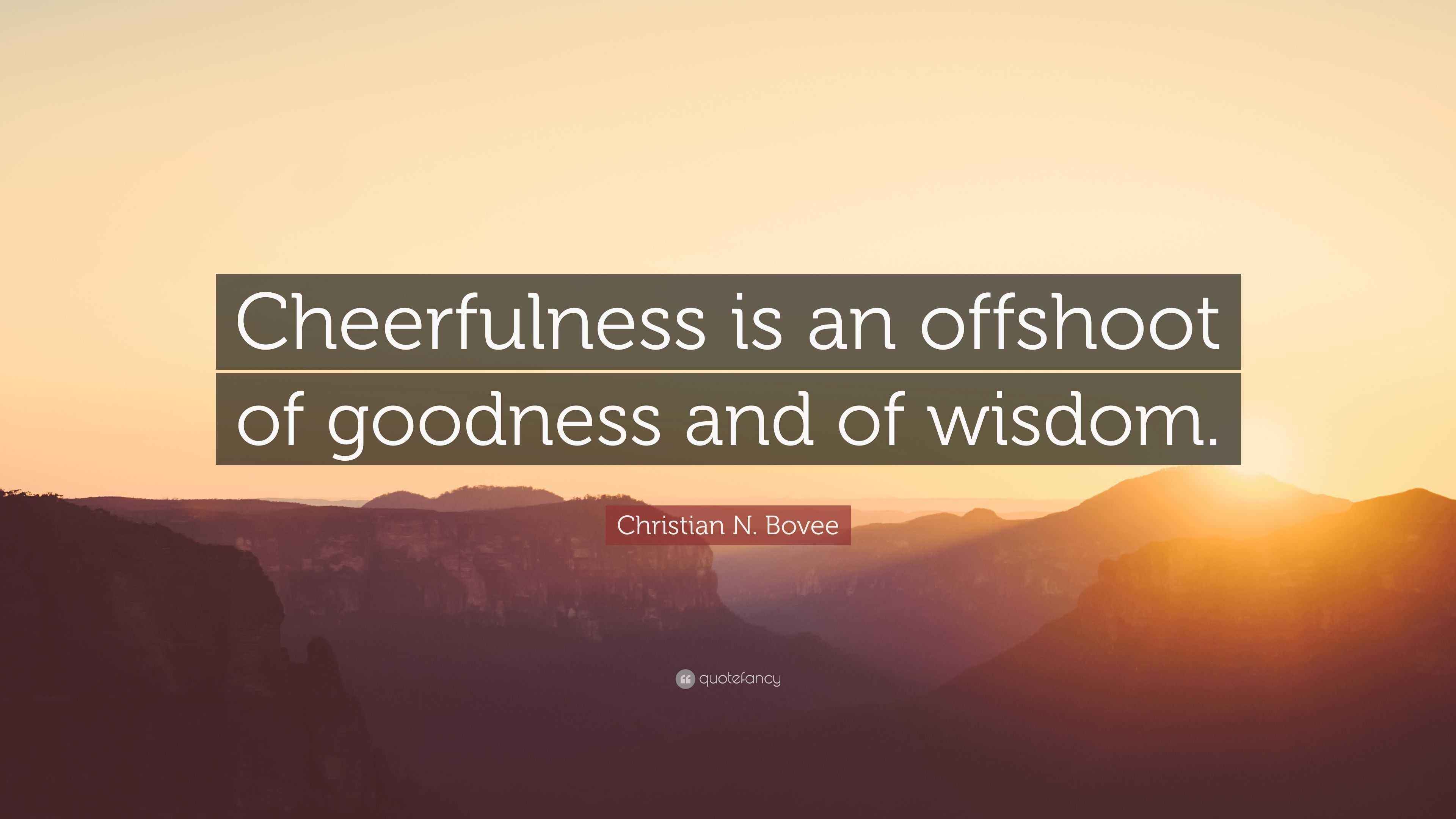 Christian N. Bovee Quote: “Cheerfulness is an offshoot of goodness and ...
