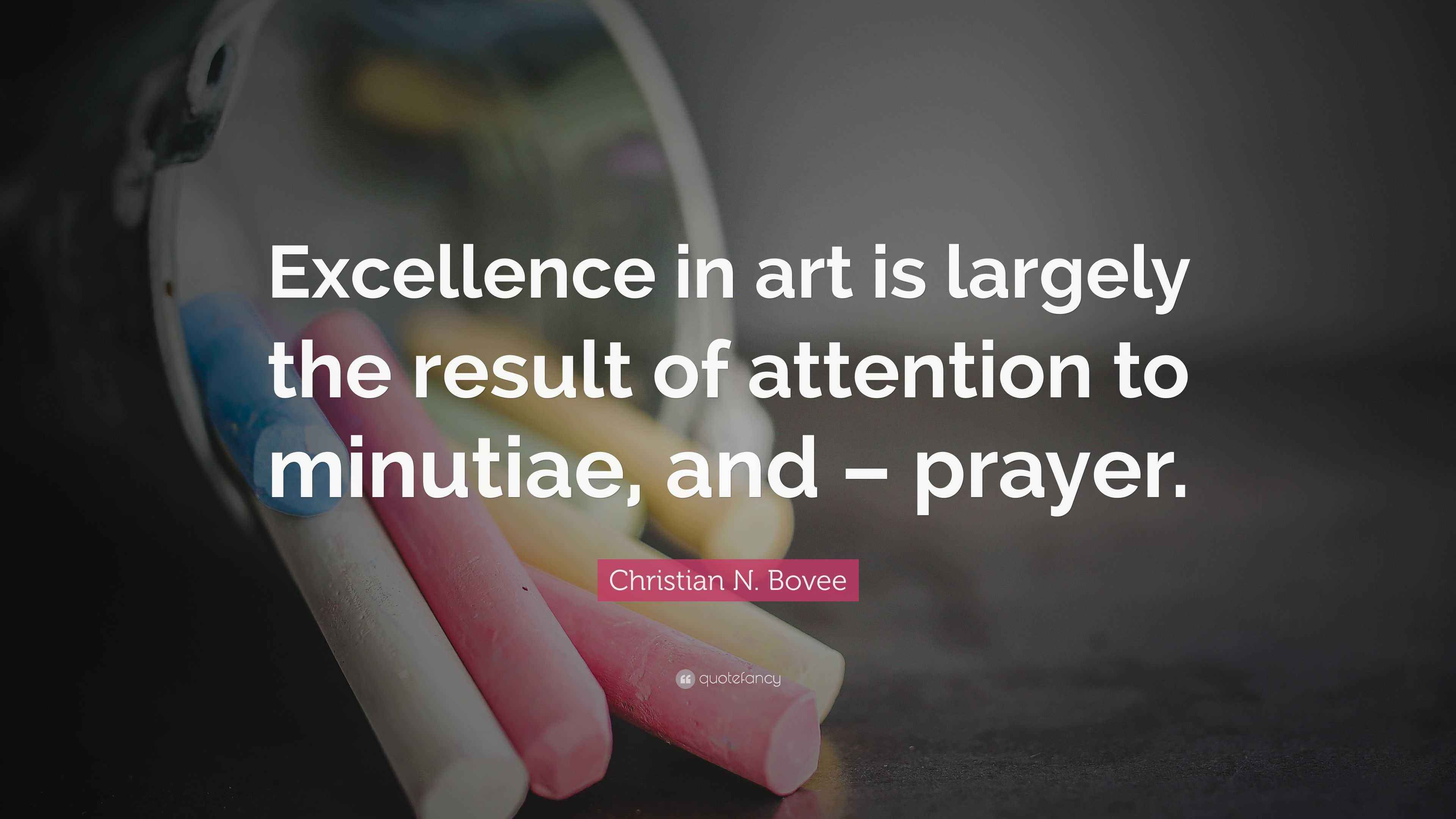 Christian N. Bovee Quote: “Excellence in art is largely the result of ...