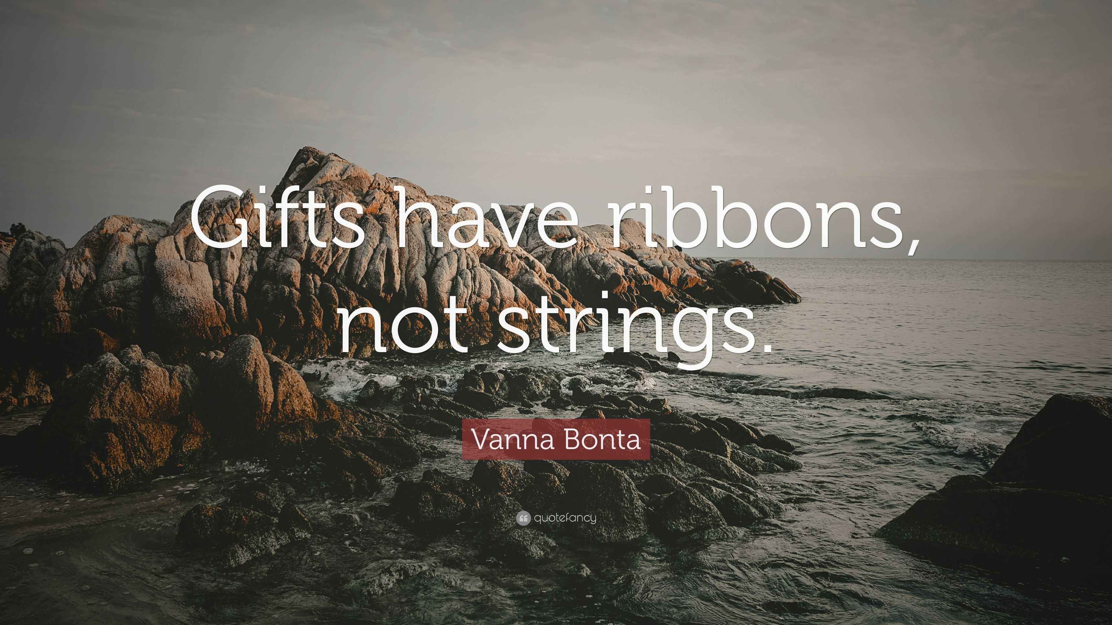Vanna Bonta Quote: “Gifts have ribbons, not strings.”