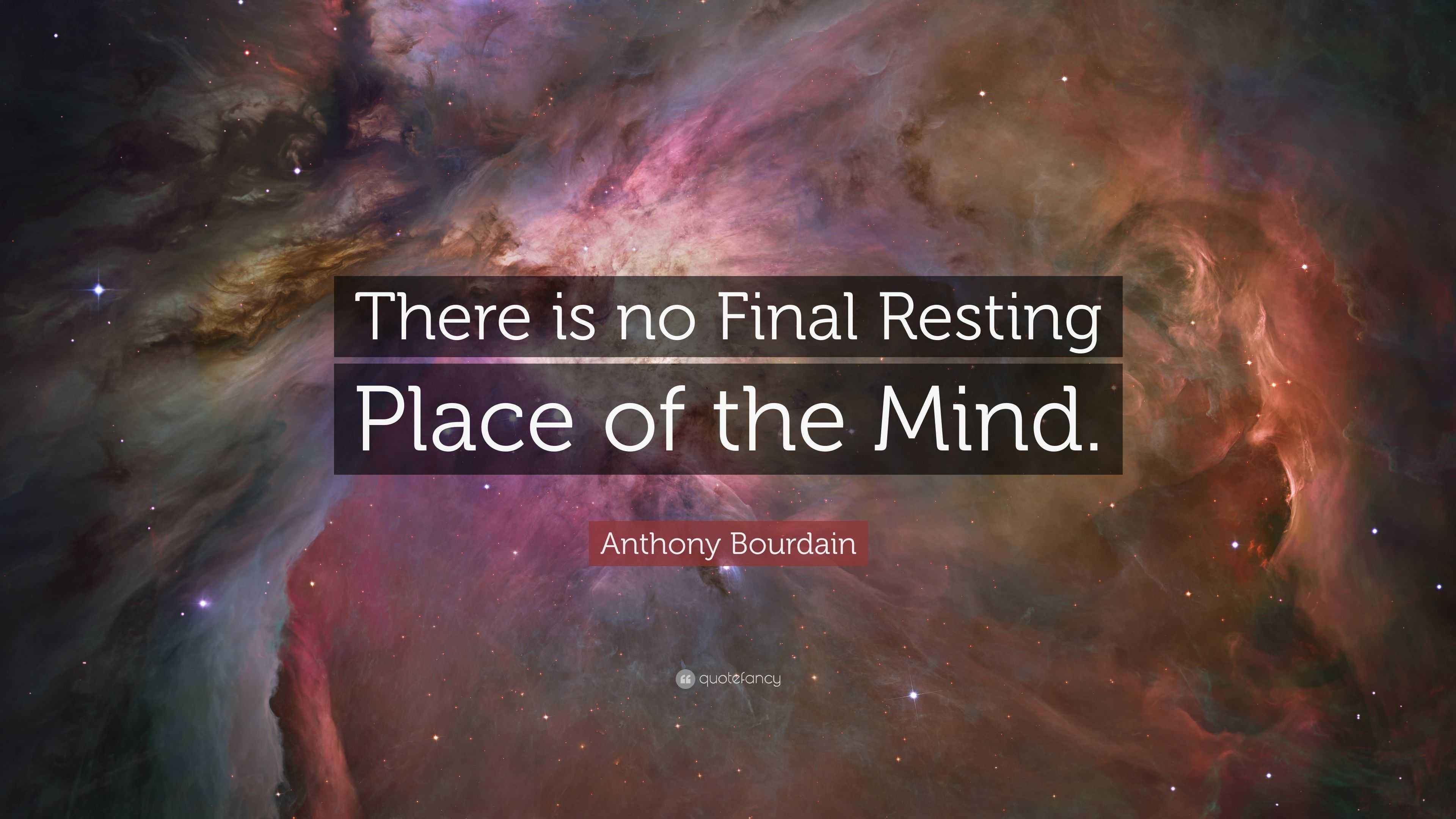 Anthony Bourdain Quote: “There is no Final Resting Place of the Mind.”