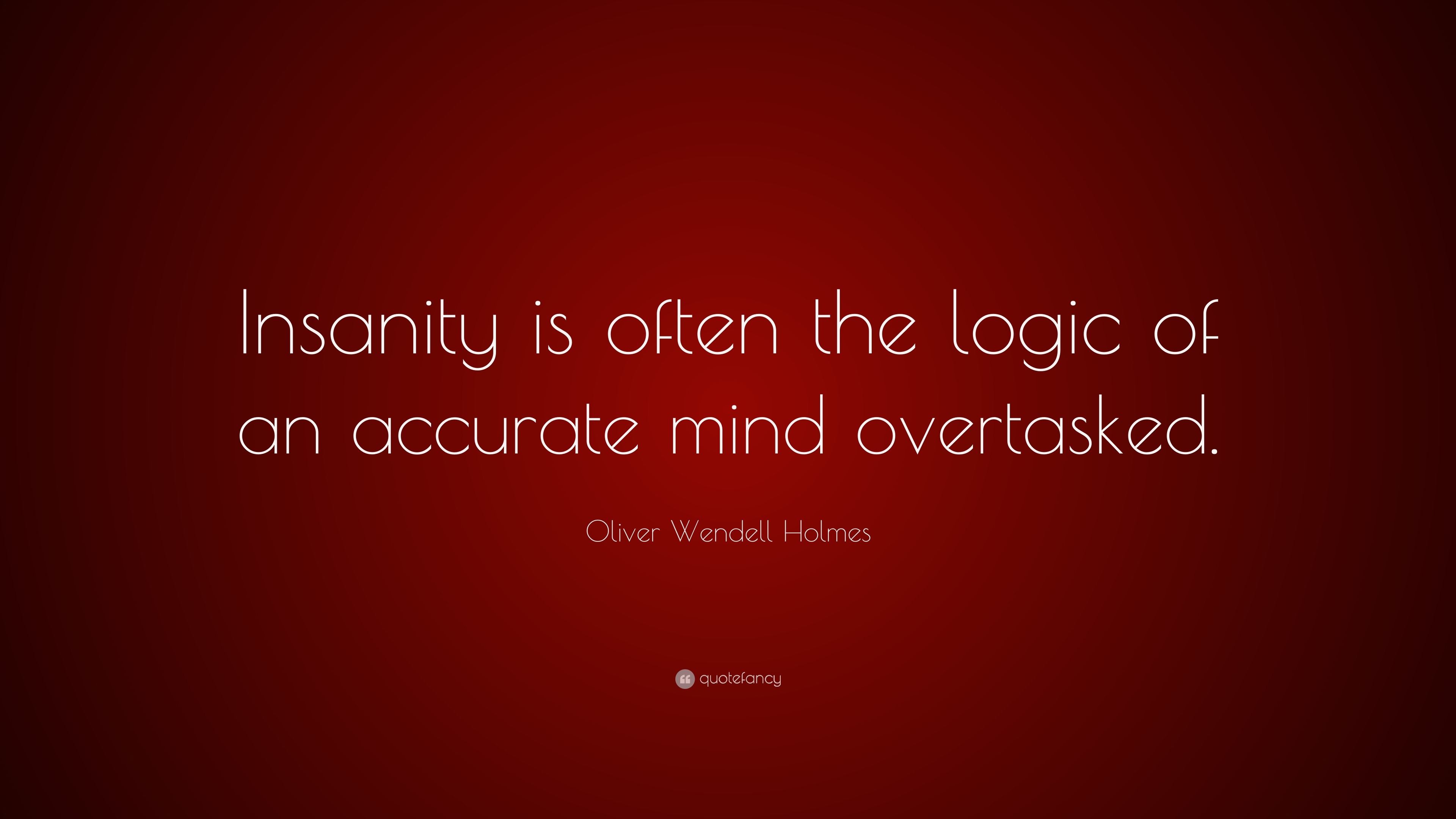 Oliver Wendell Holmes Quote: “Insanity is often the logic of an ...