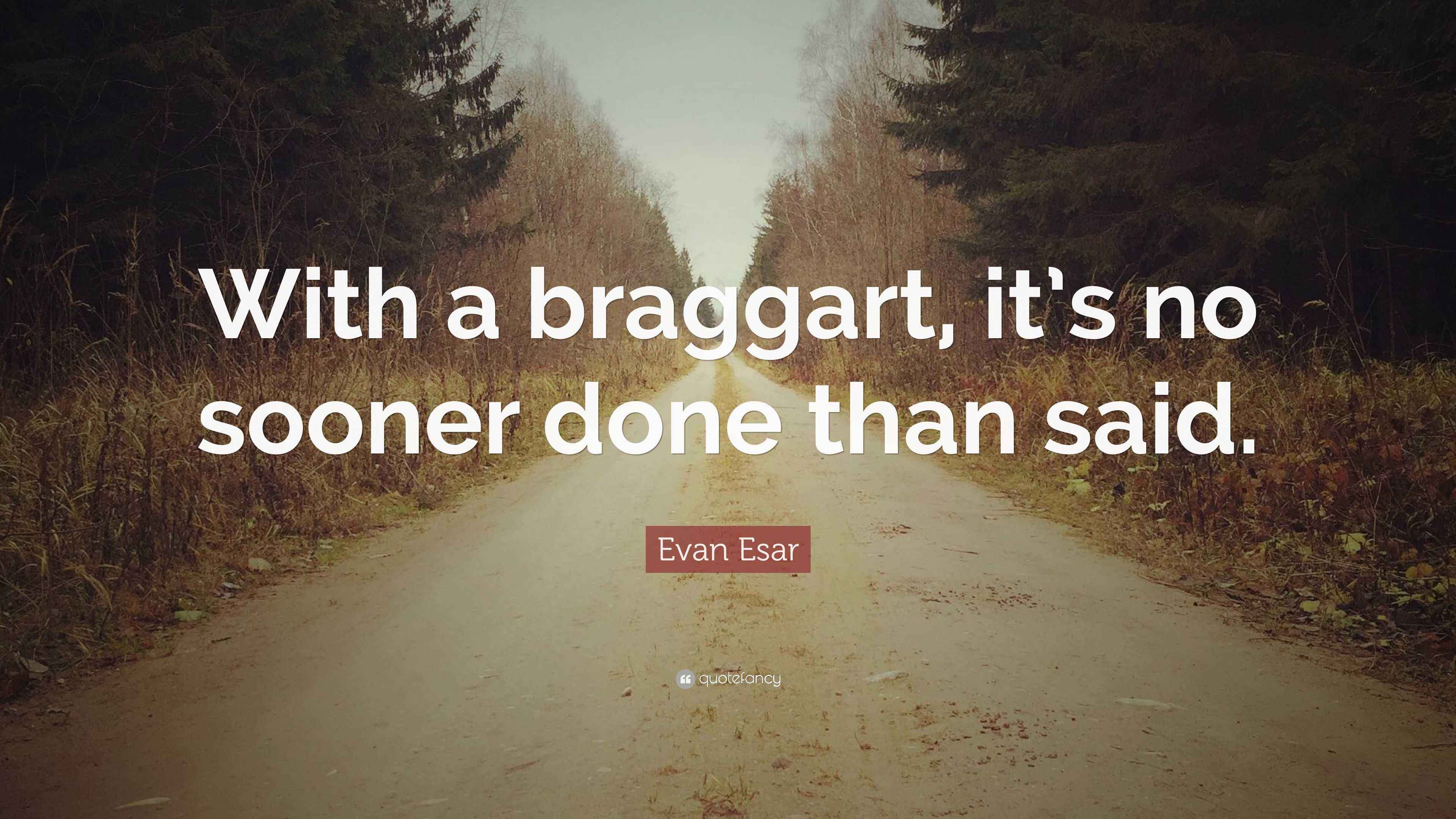 Evan Esar Quote: “With a braggart, it’s no sooner done than said.”