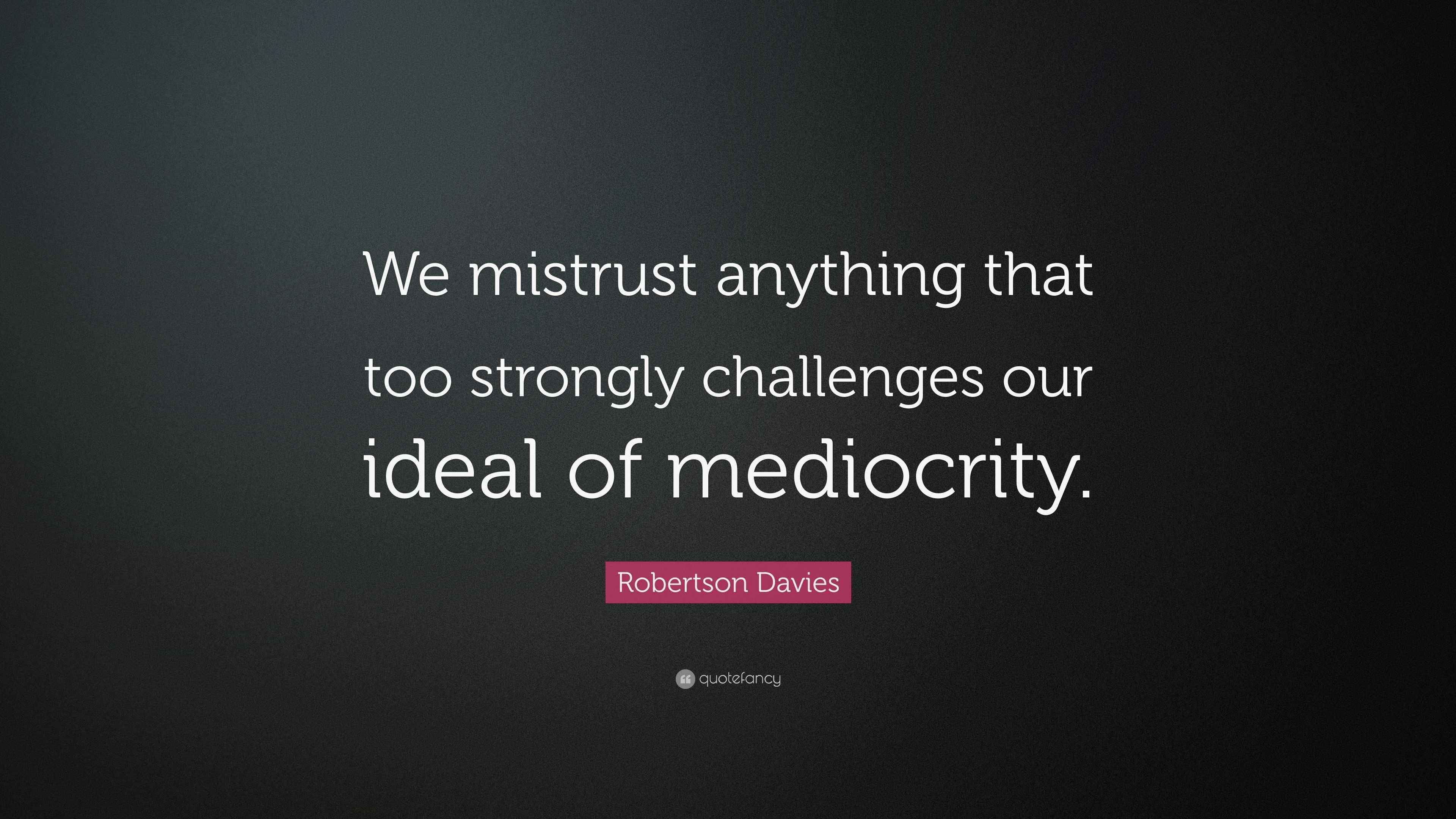 Robertson Davies Quote: “We mistrust anything that too strongly ...