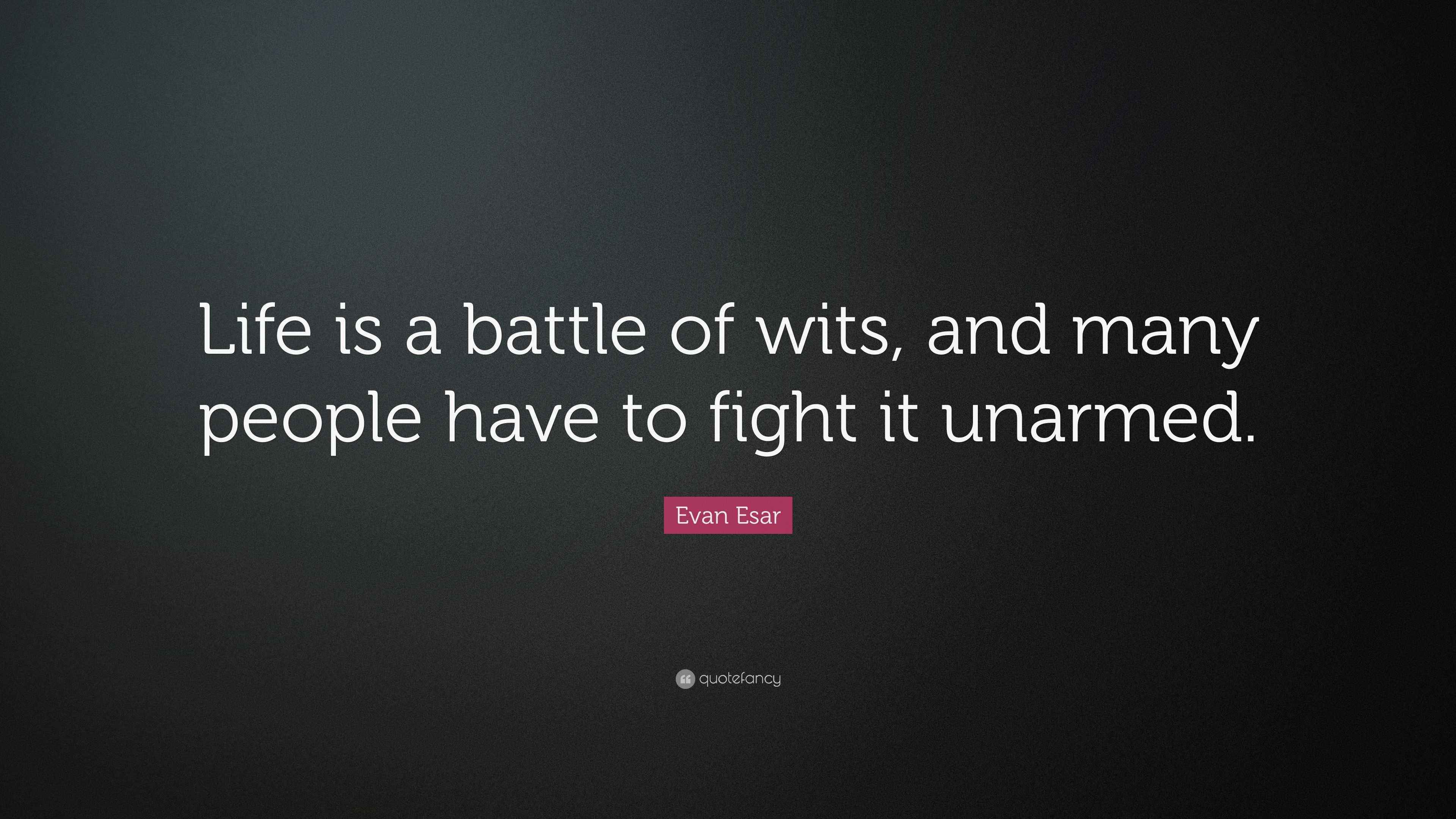 Evan Esar Quote: “Life is a battle of wits, and many people have to ...