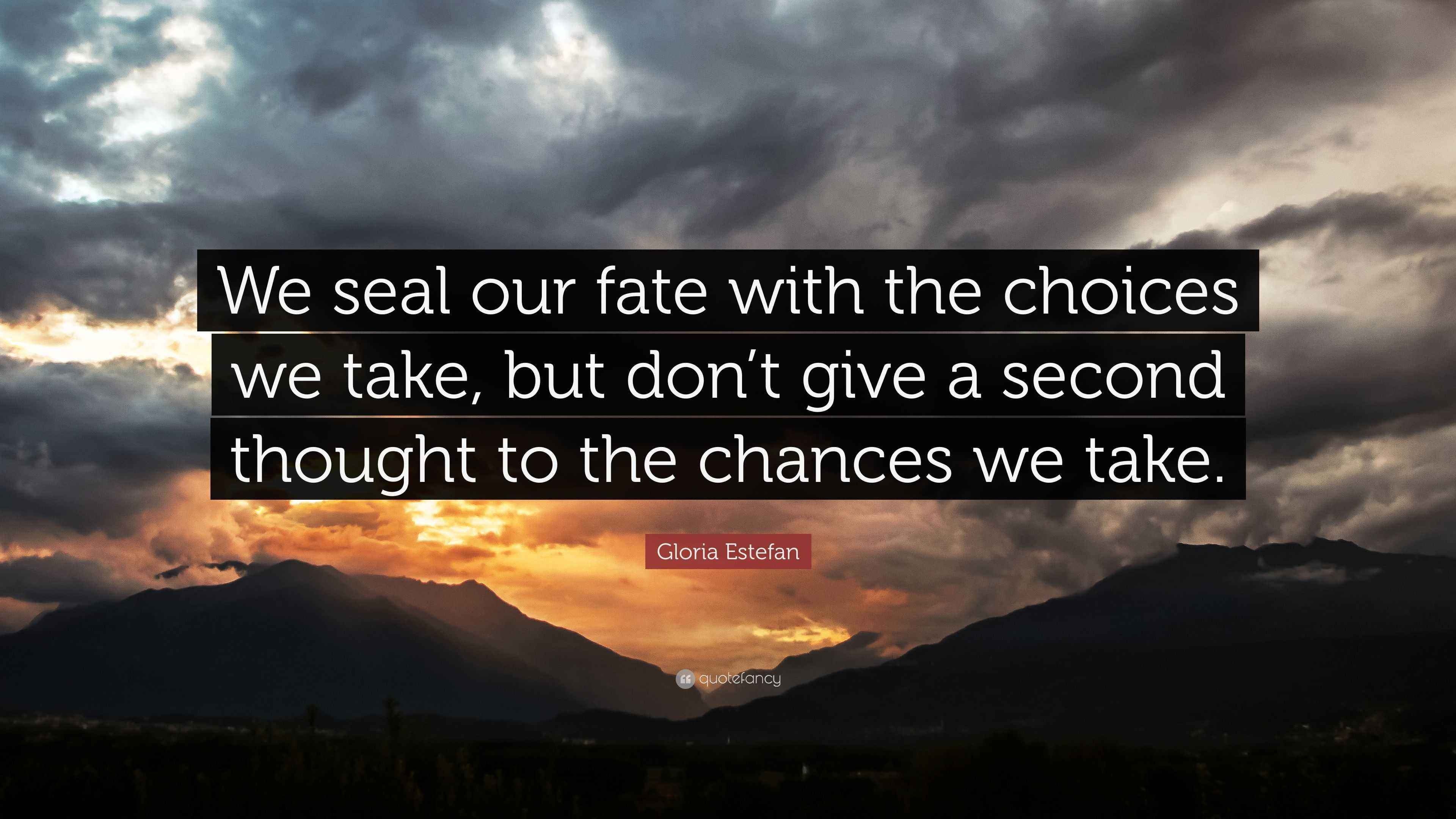 Gloria Estefan Quote: “We seal our fate with the choices we take, but ...