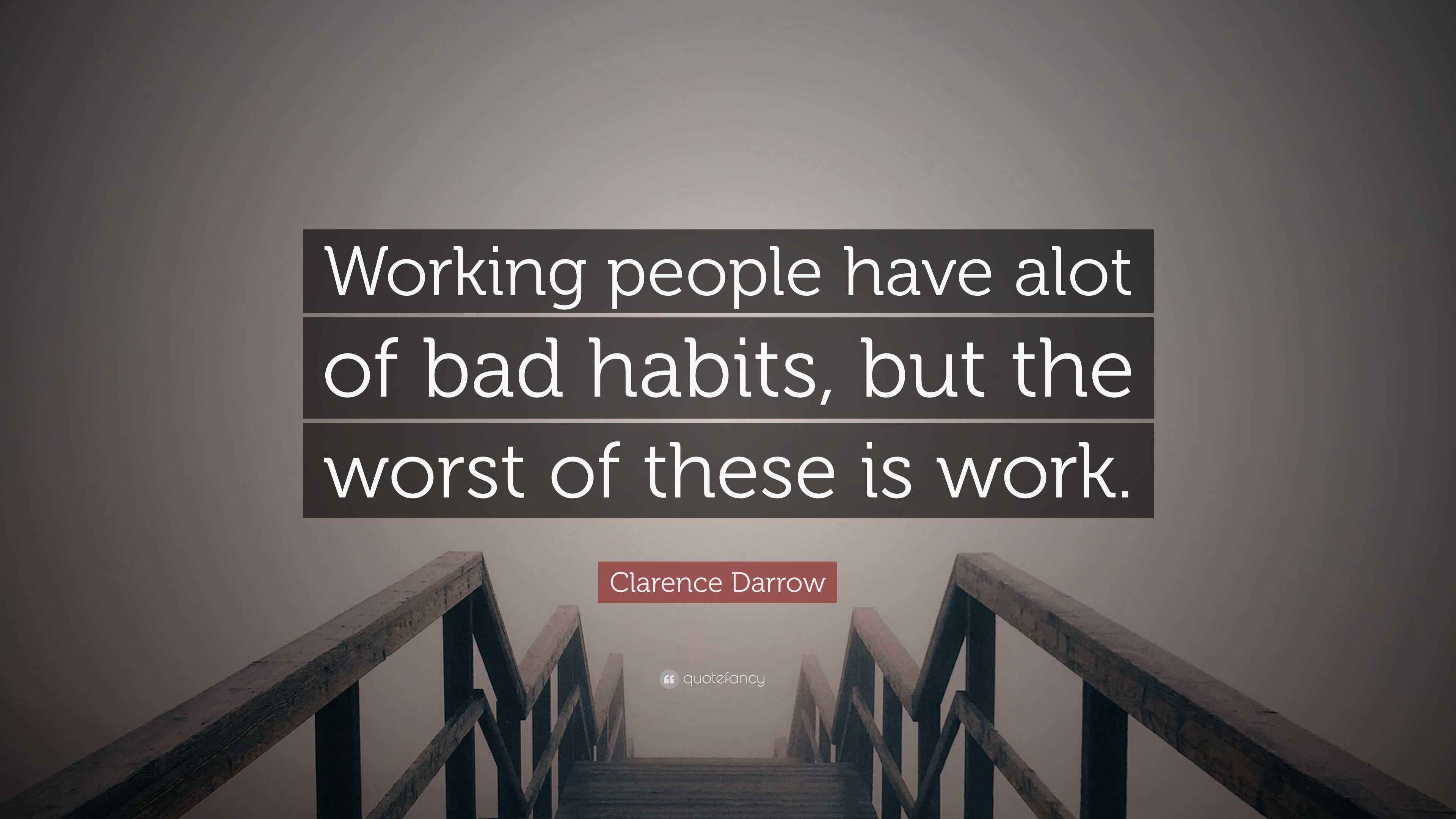 Clarence Darrow Quote: “Working people have alot of bad habits, but the ...