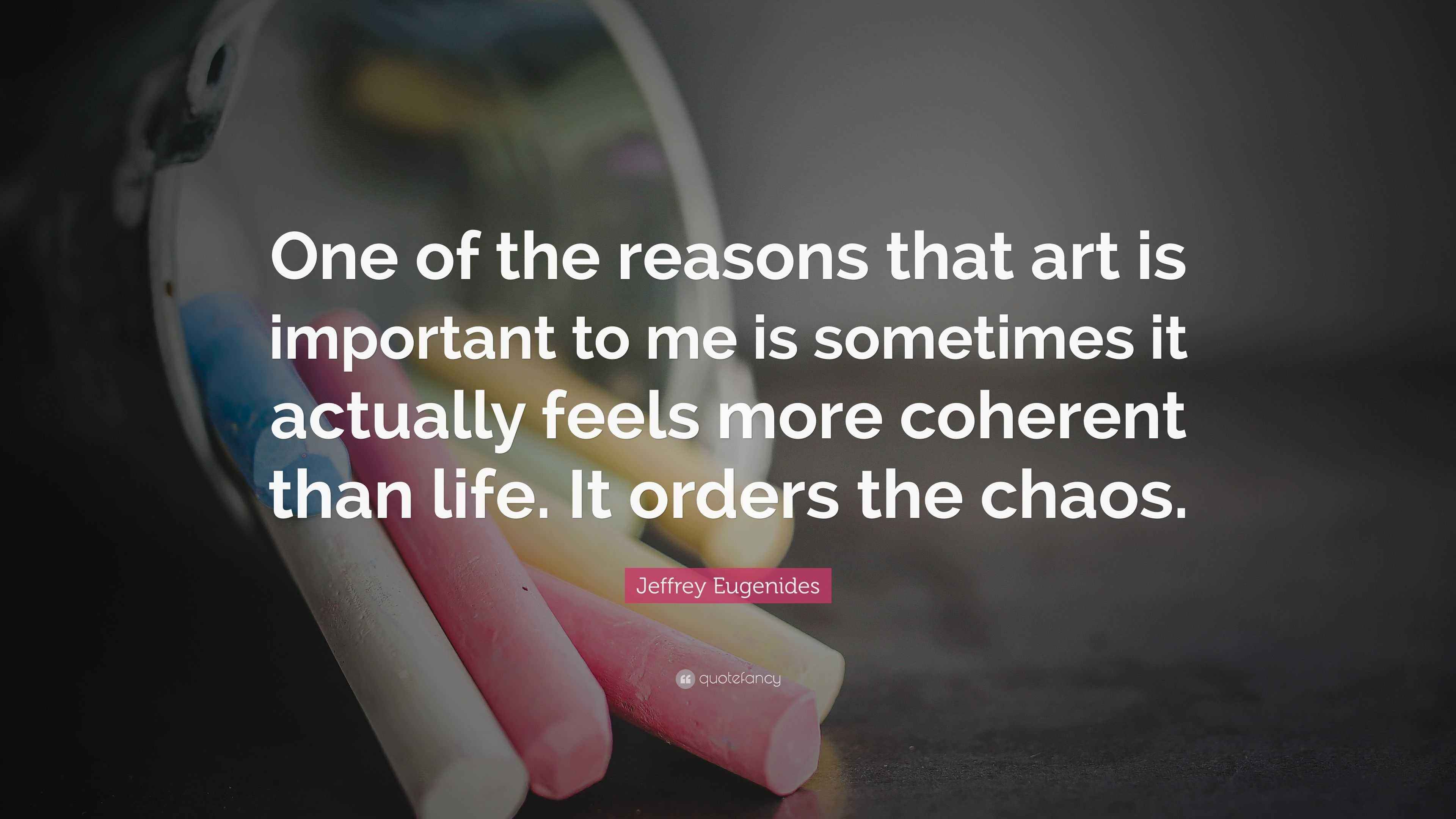 Jeffrey Eugenides Quote: “One of the reasons that art is important to ...