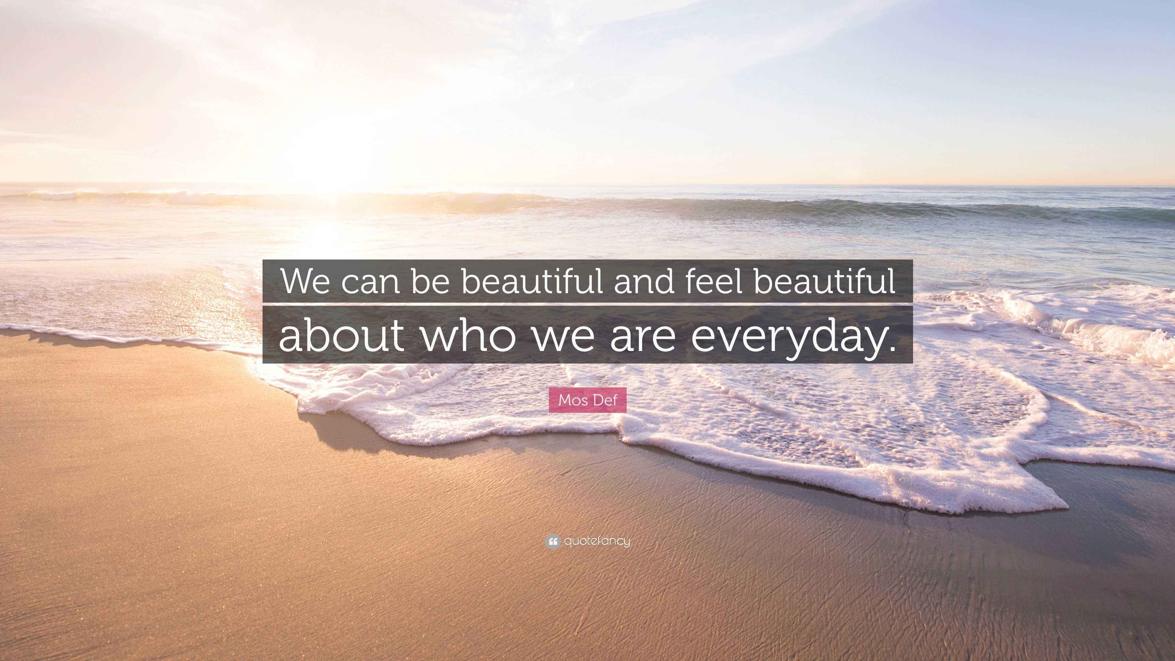 Mos Def Quote: “We can be beautiful and feel beautiful about who we are ...
