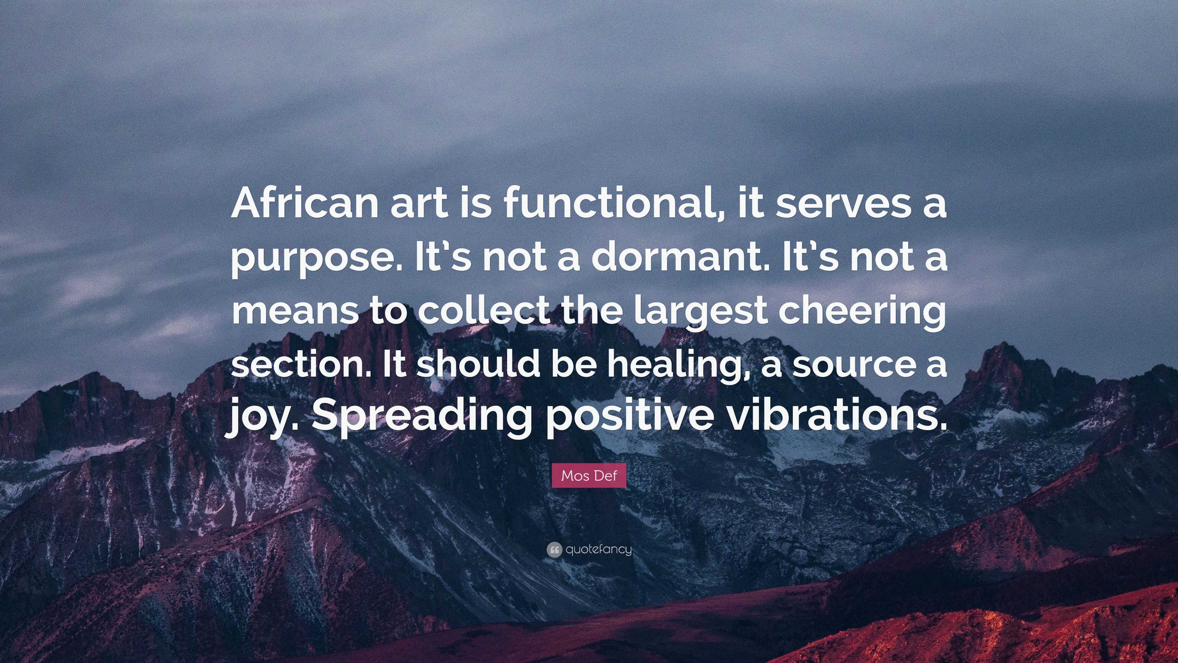 Mos Def Quote: “African art is functional, it serves a purpose. It’s ...