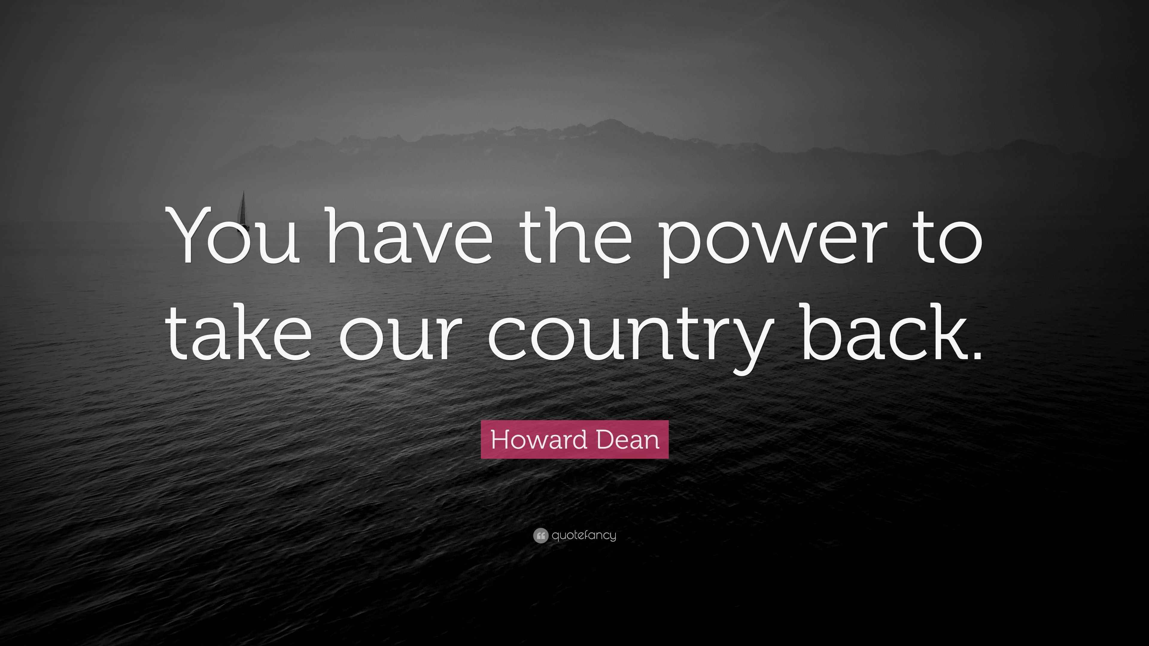 Howard Dean Quote: “You have the power to take our country back.”