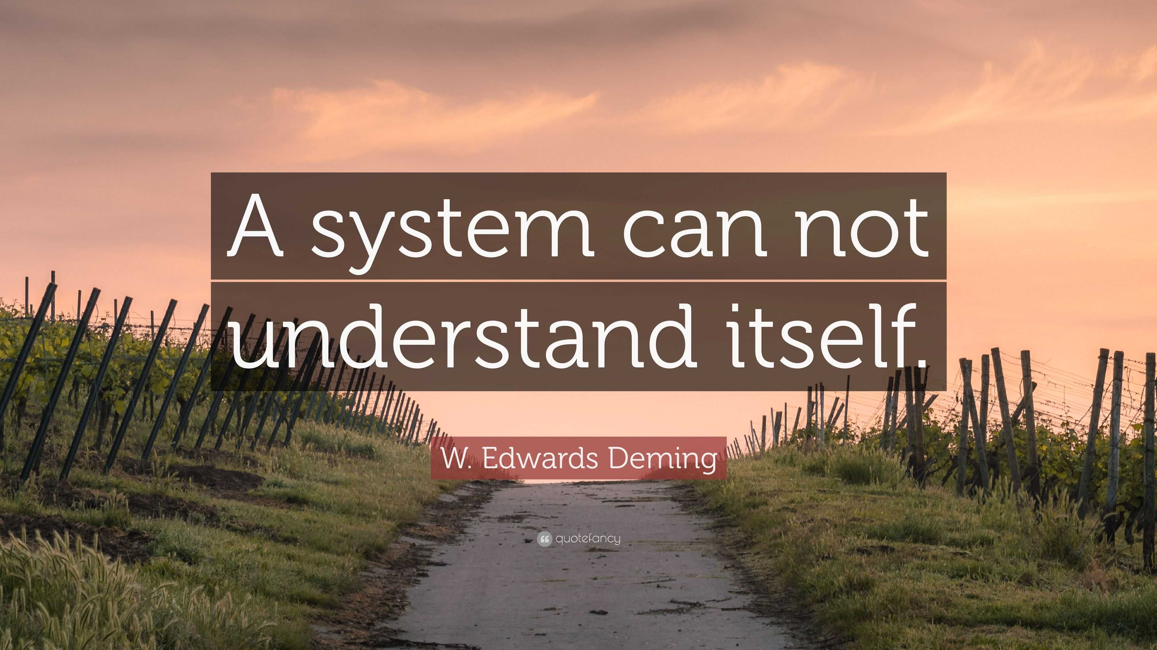 W. Edwards Deming Quote: “A system can not understand itself.”