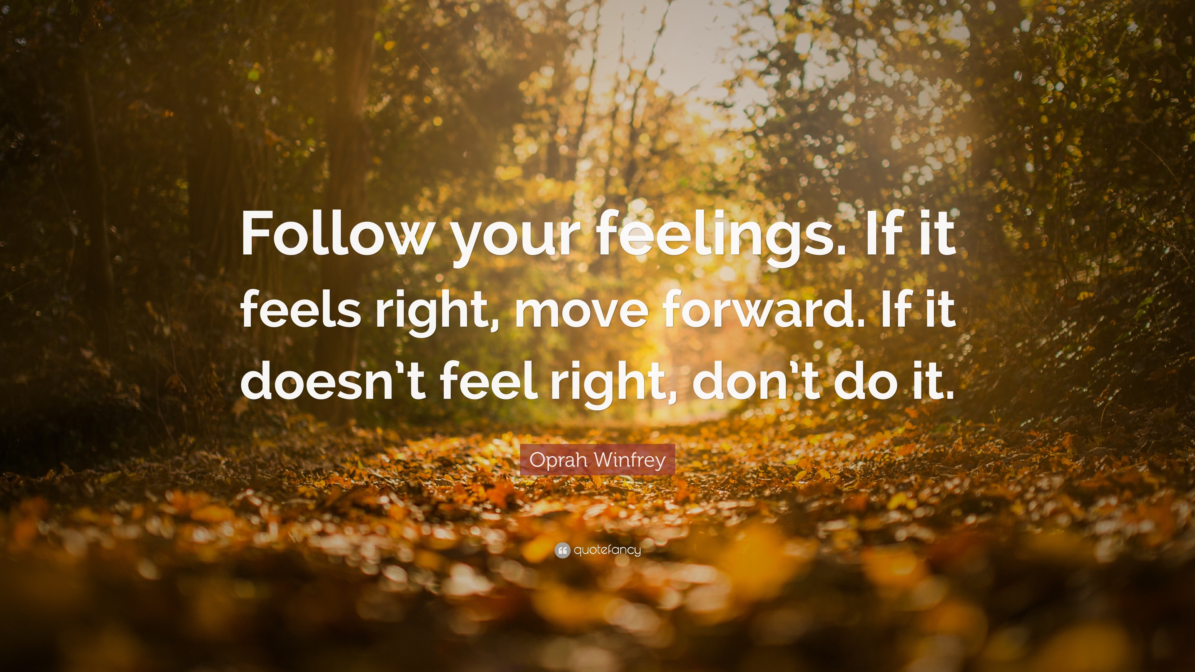 Oprah Winfrey Quote: “Follow your feelings. If it feels right, move ...