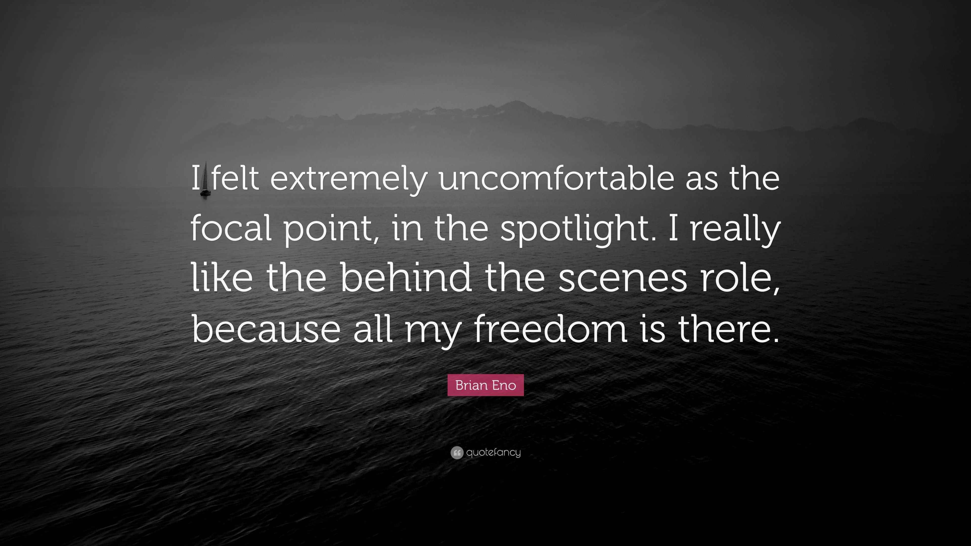 Brian Eno Quote: “I felt extremely uncomfortable as the focal point, in ...