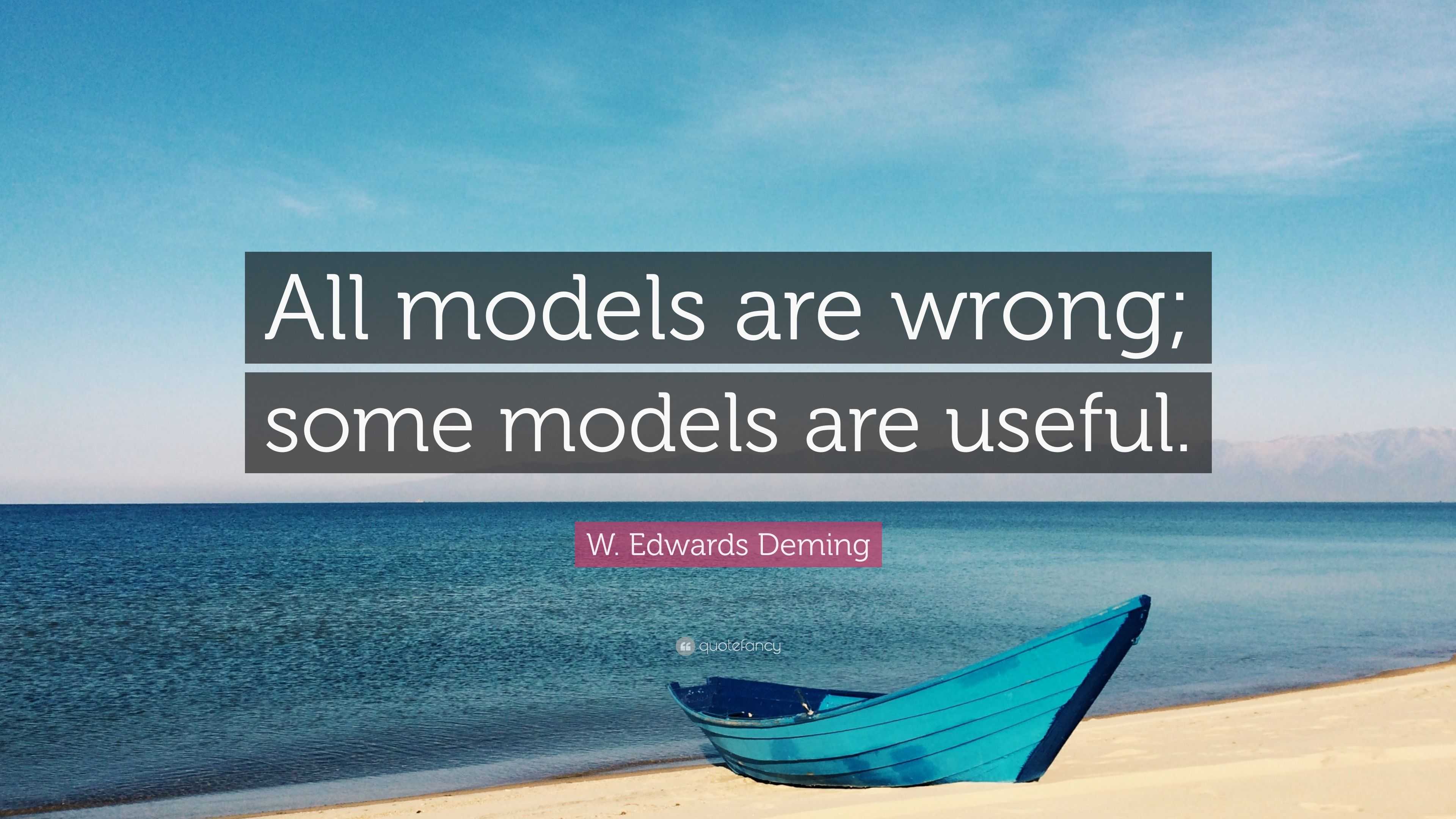 W. Edwards Deming Quote: “All models are wrong; some models are useful.”