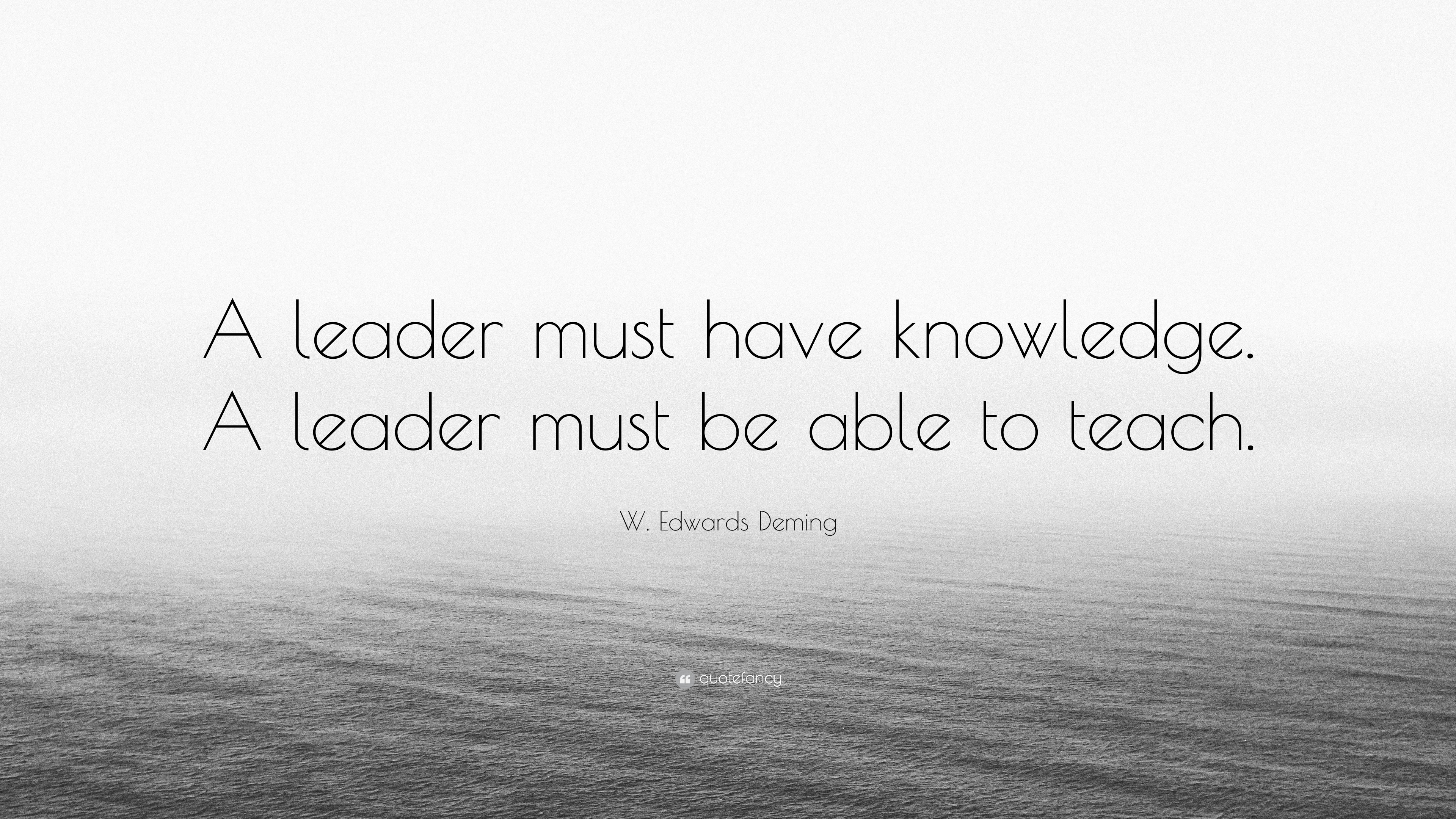 W. Edwards Deming Quote: “A leader must have knowledge. A leader must ...
