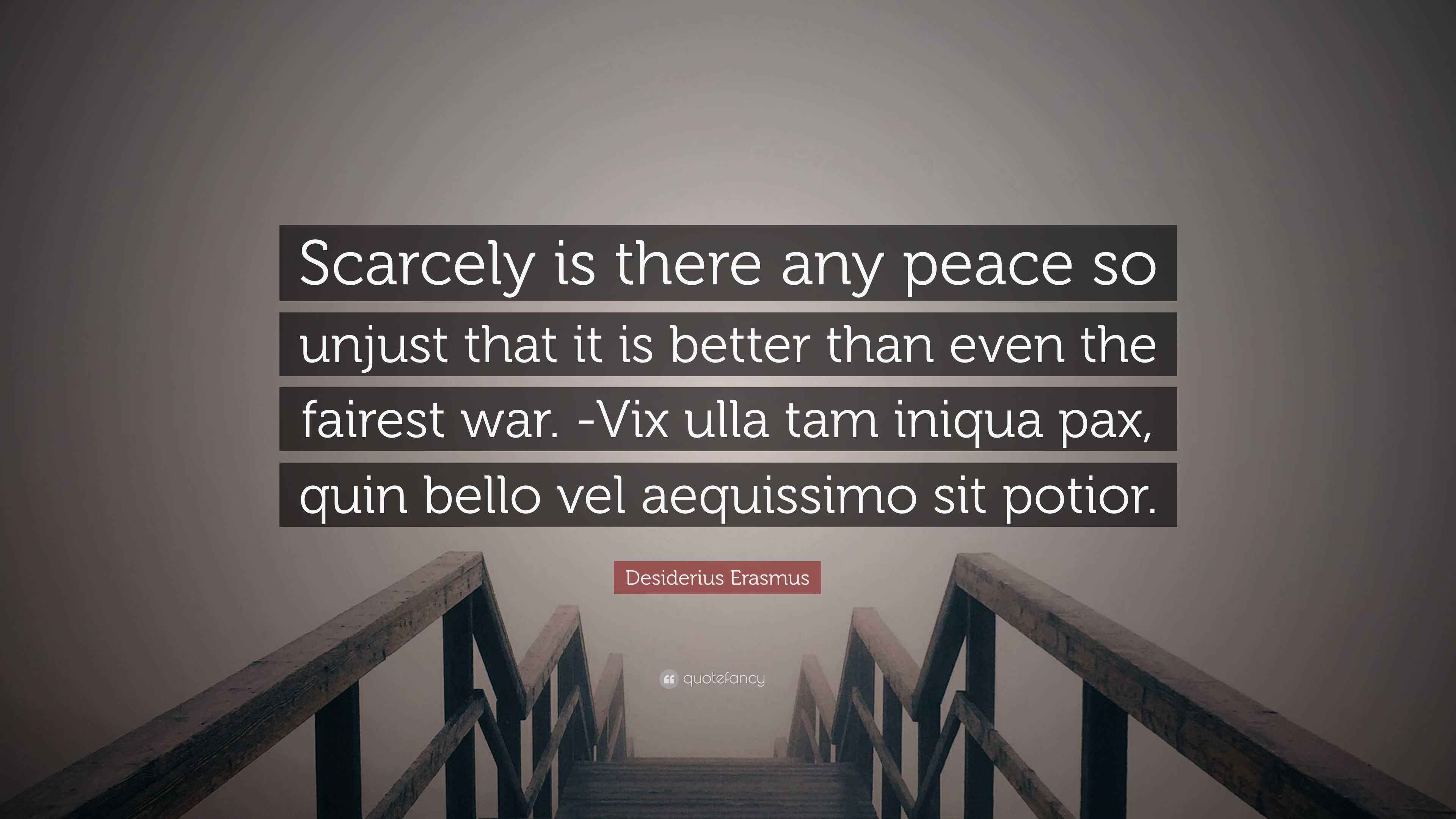 Desiderius Erasmus Quote: “Scarcely is there any peace so unjust that ...