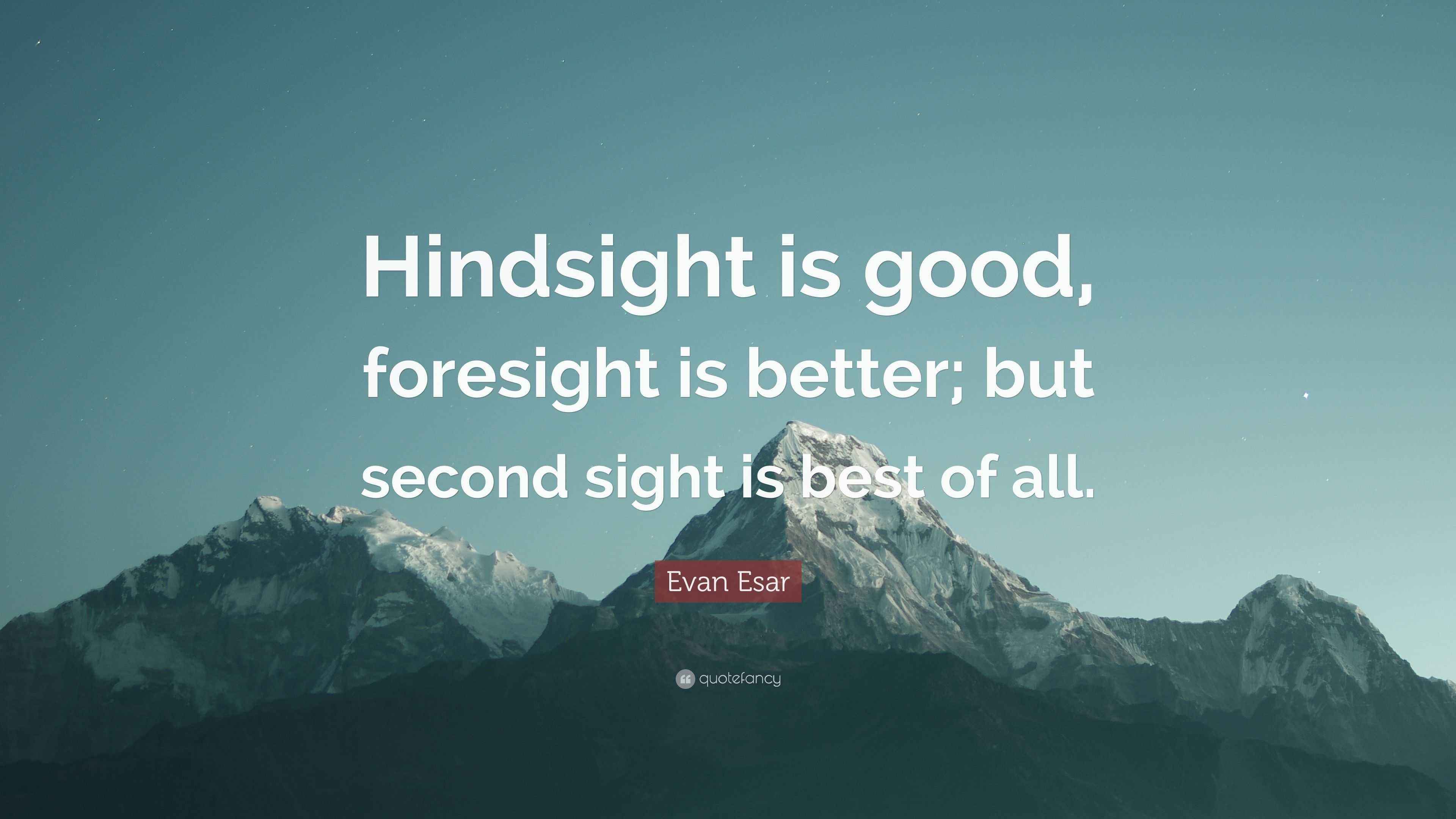Evan Esar Quote: “Hindsight is good, foresight is better; but second ...