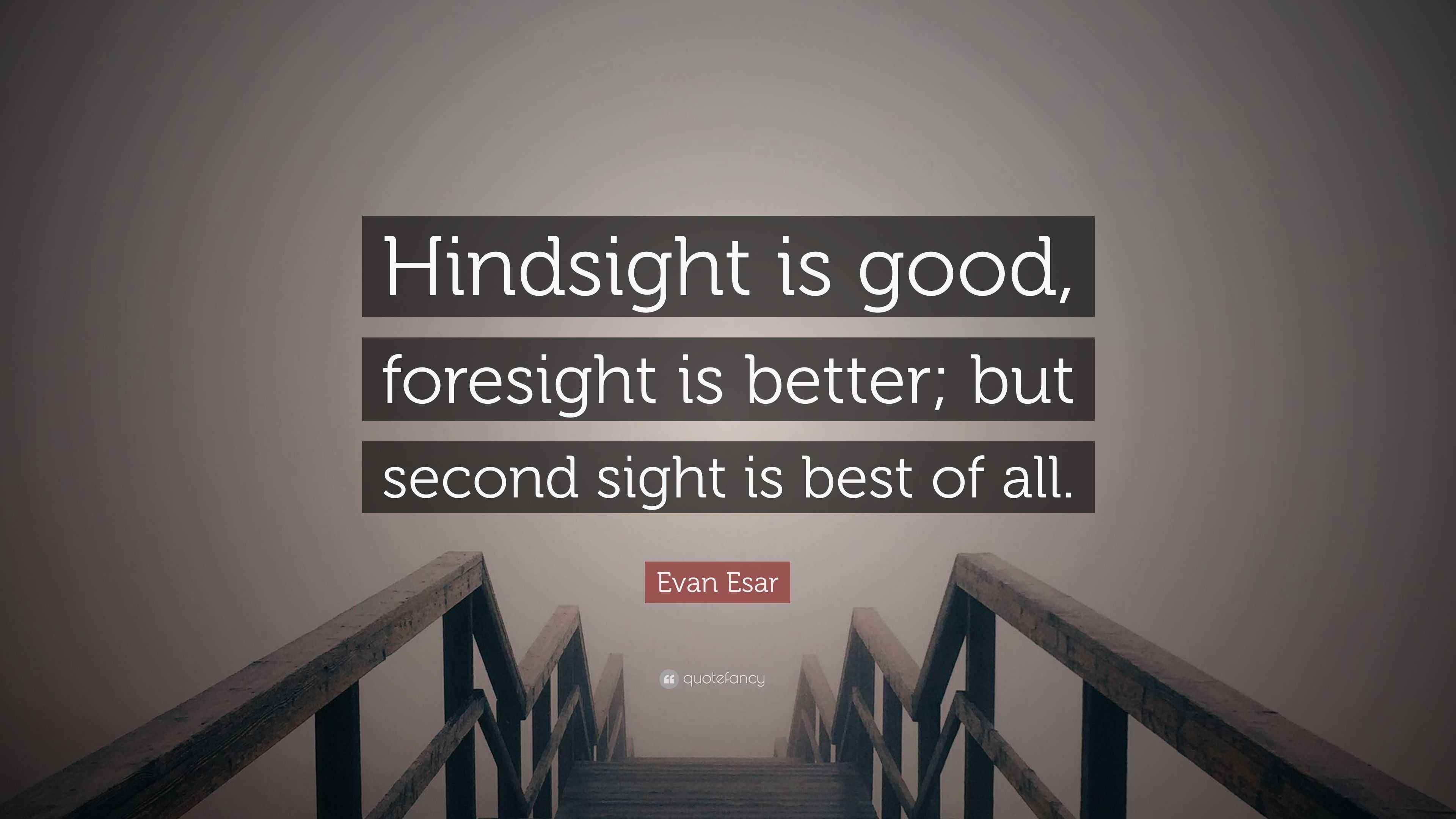 Evan Esar Quote: “Hindsight is good, foresight is better; but second ...