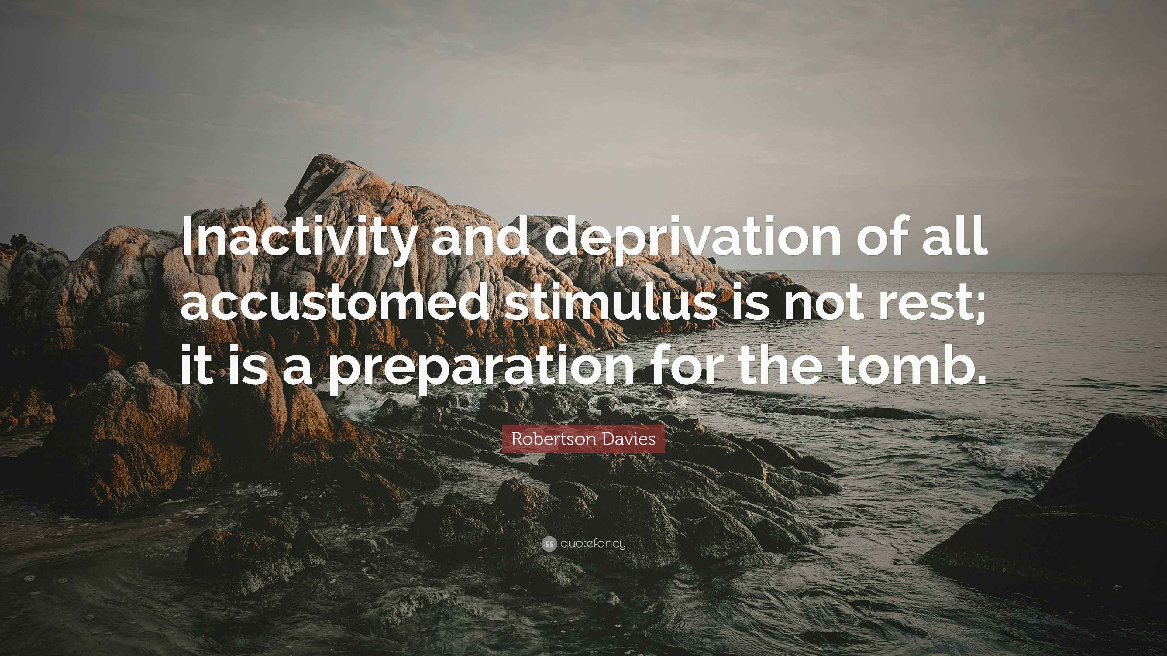 Robertson Davies Quote: “Inactivity and deprivation of all accustomed ...