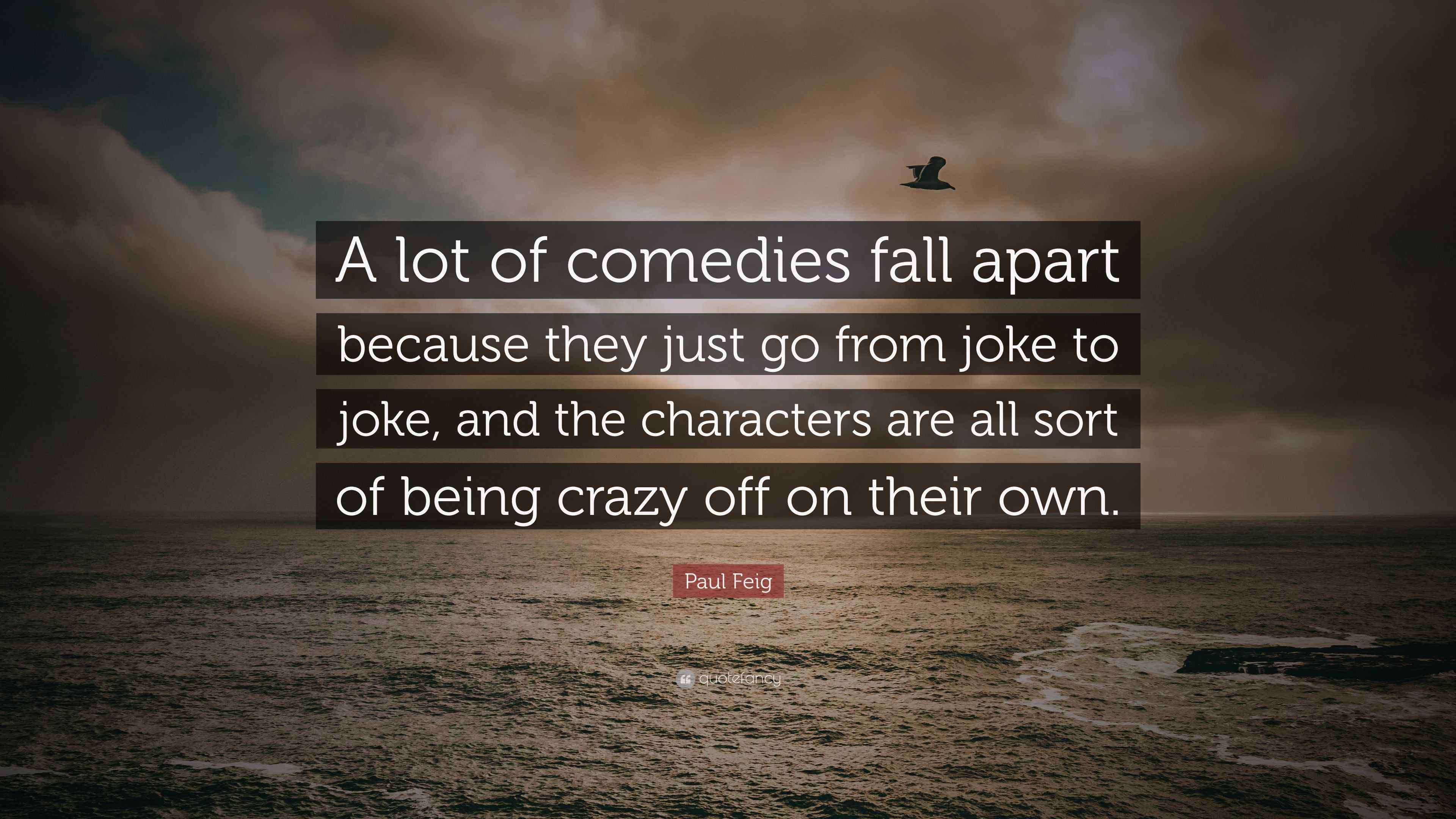 Paul Feig Quote: “A lot of comedies fall apart because they just go ...