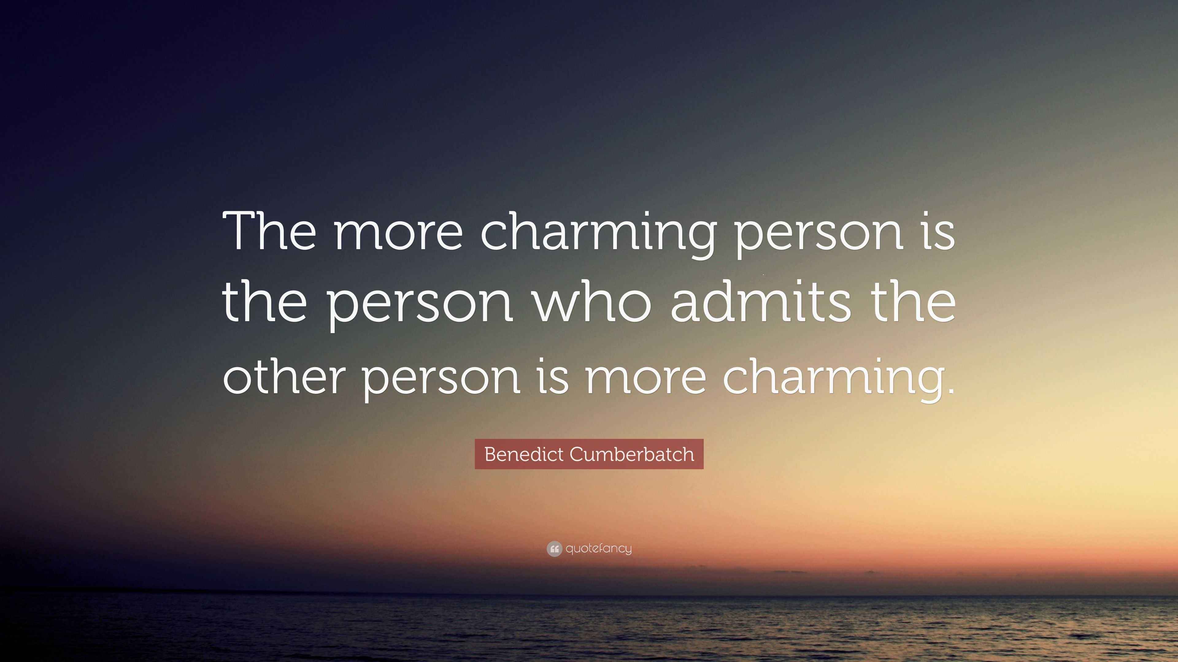 Benedict Cumberbatch Quote: “The more charming person is the person who ...