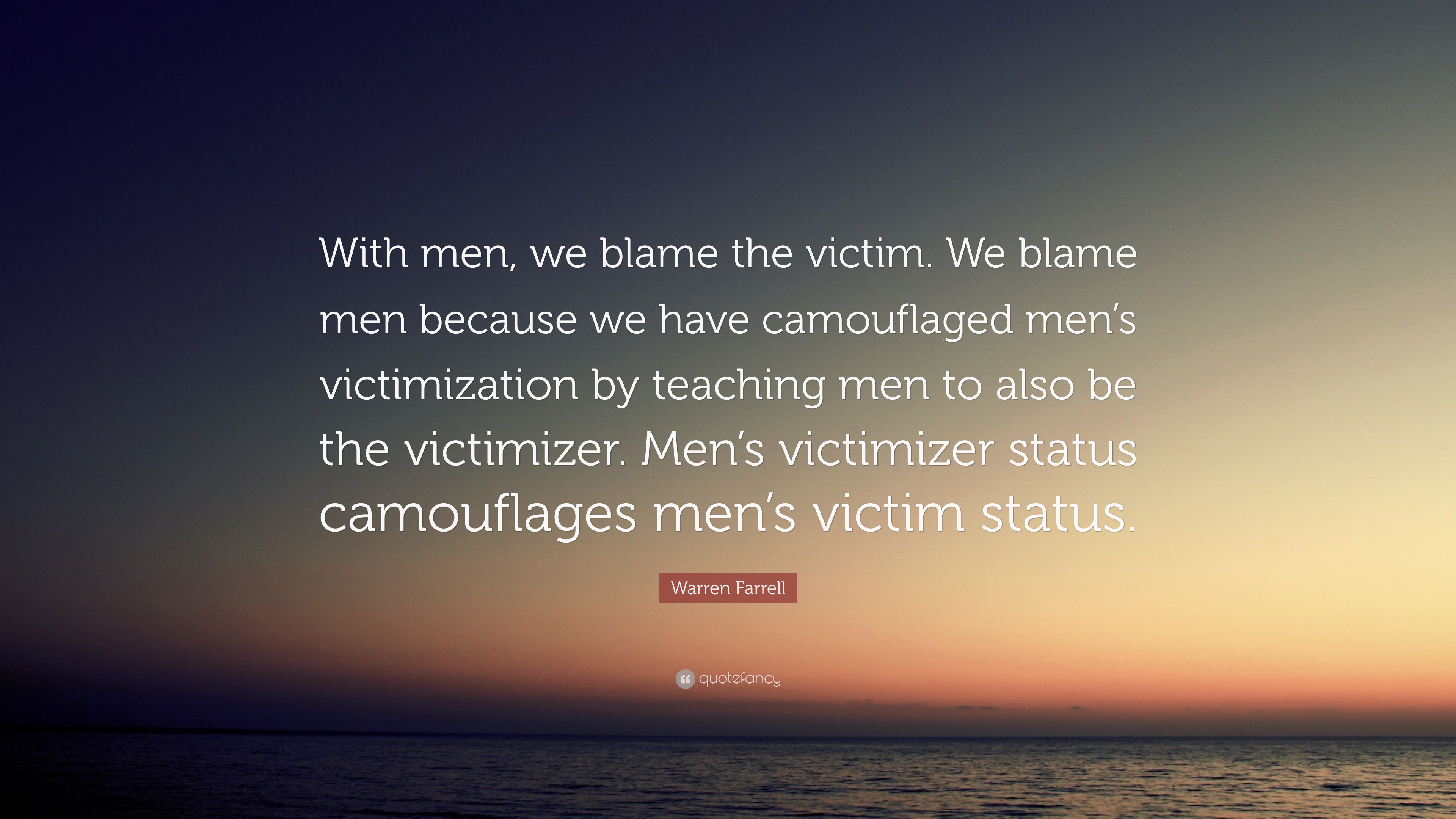 Warren Farrell Quote: “With men, we blame the victim. We blame men ...