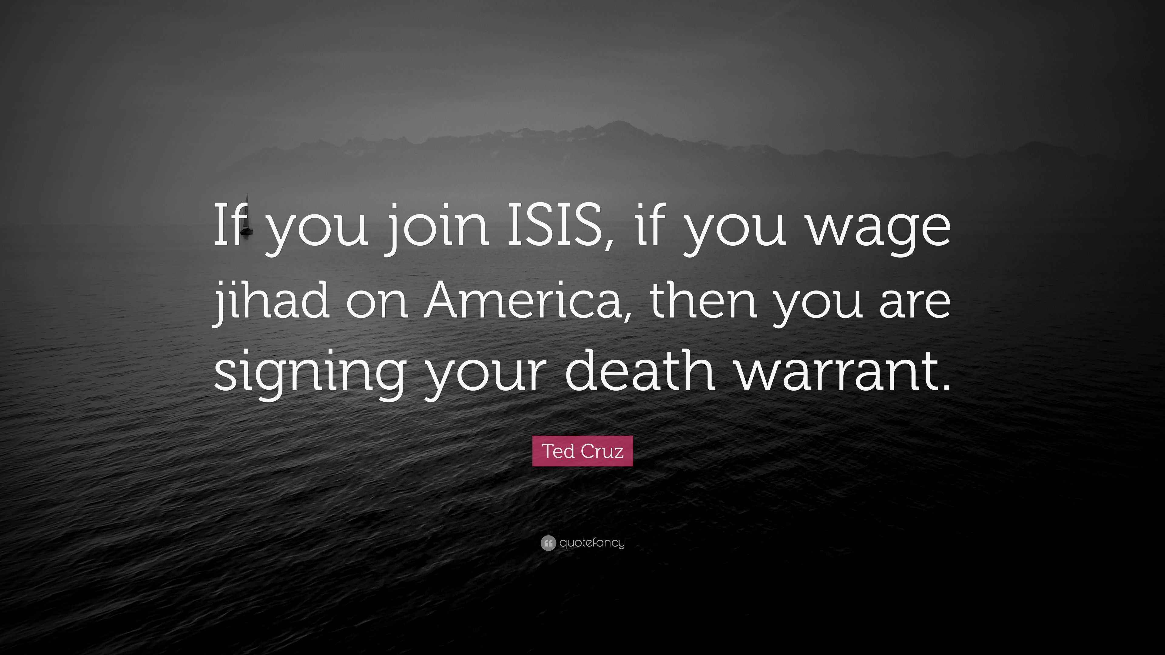 Ted Cruz Quote: “If you join ISIS, if you wage jihad on America, then ...