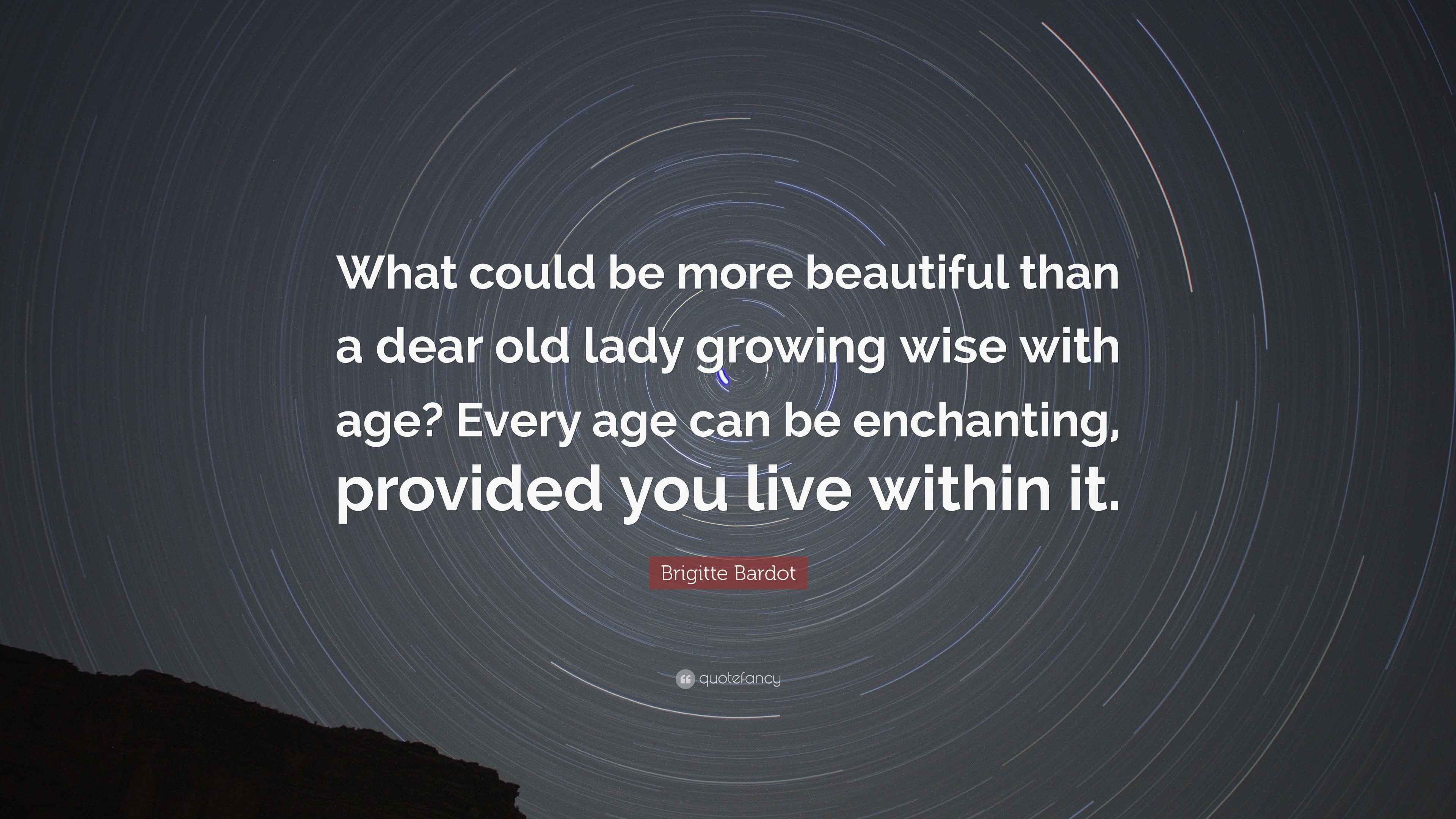 Brigitte Bardot Quote: “What could be more beautiful than a dear old ...