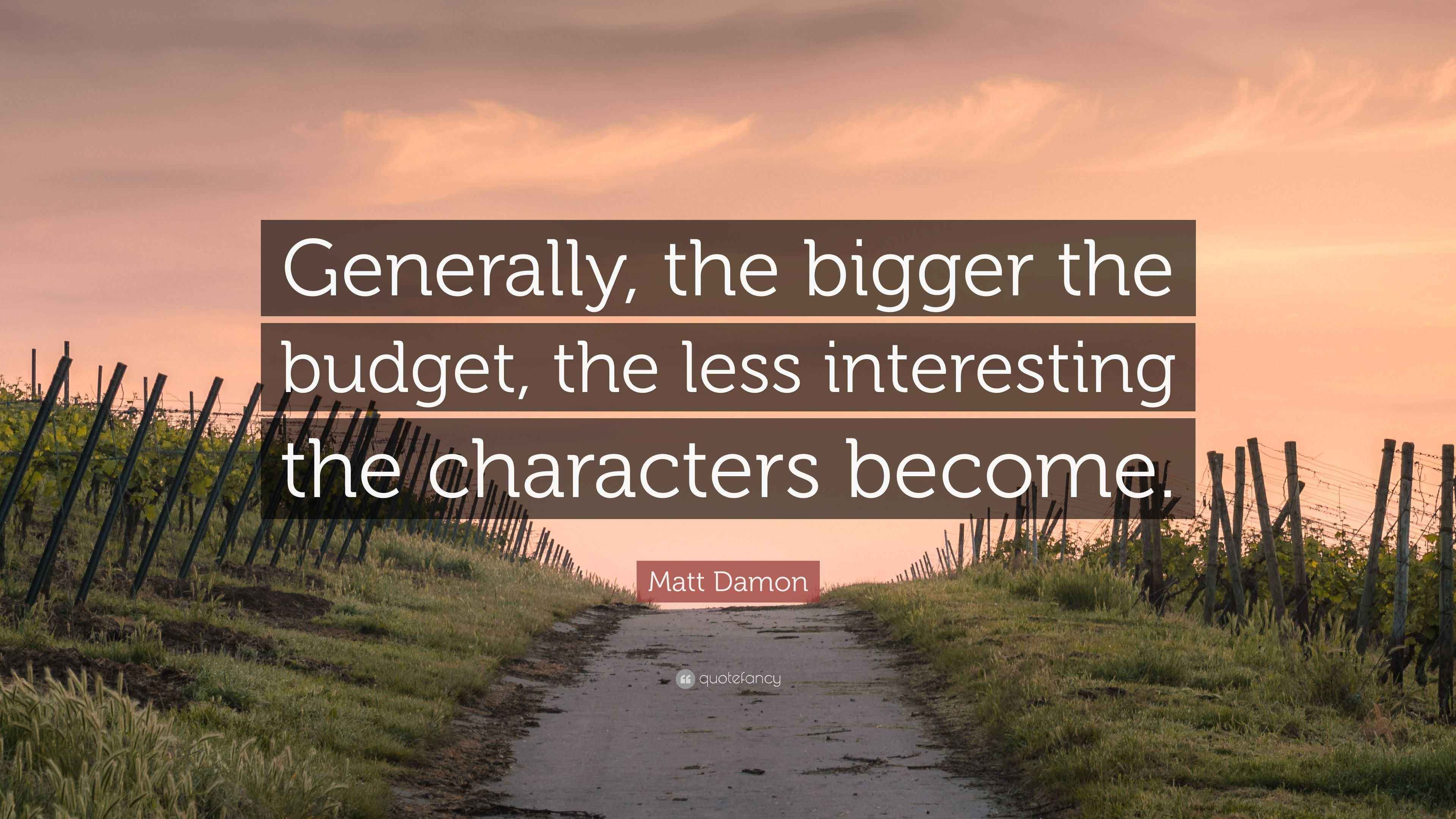Matt Damon Quote: “Generally, the bigger the budget, the less ...